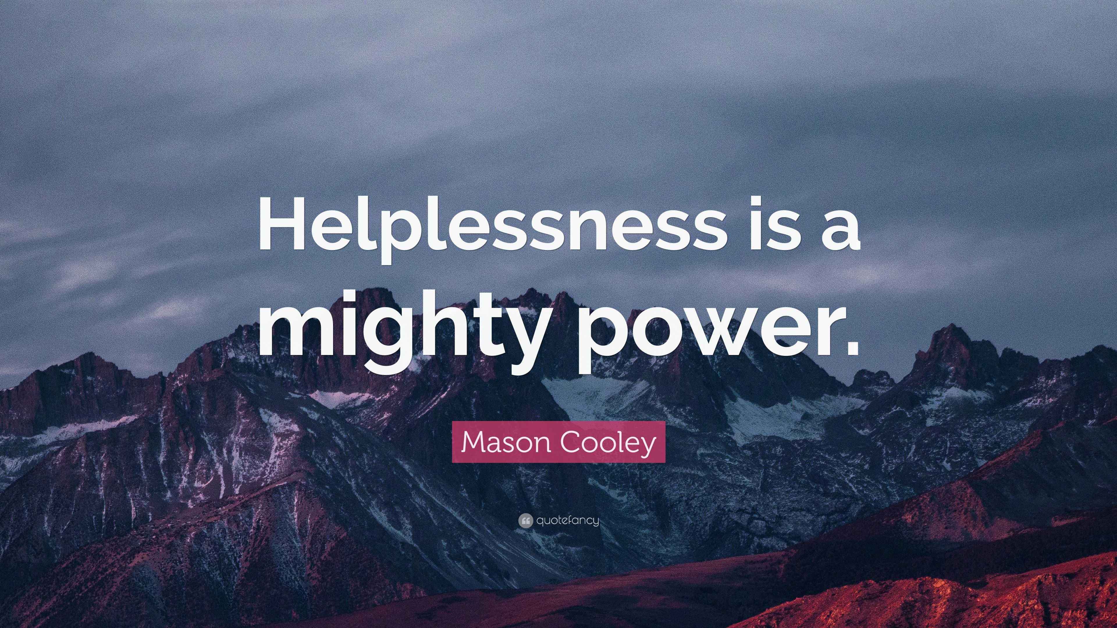 Mason Cooley Quote: “Helplessness is a mighty power.”