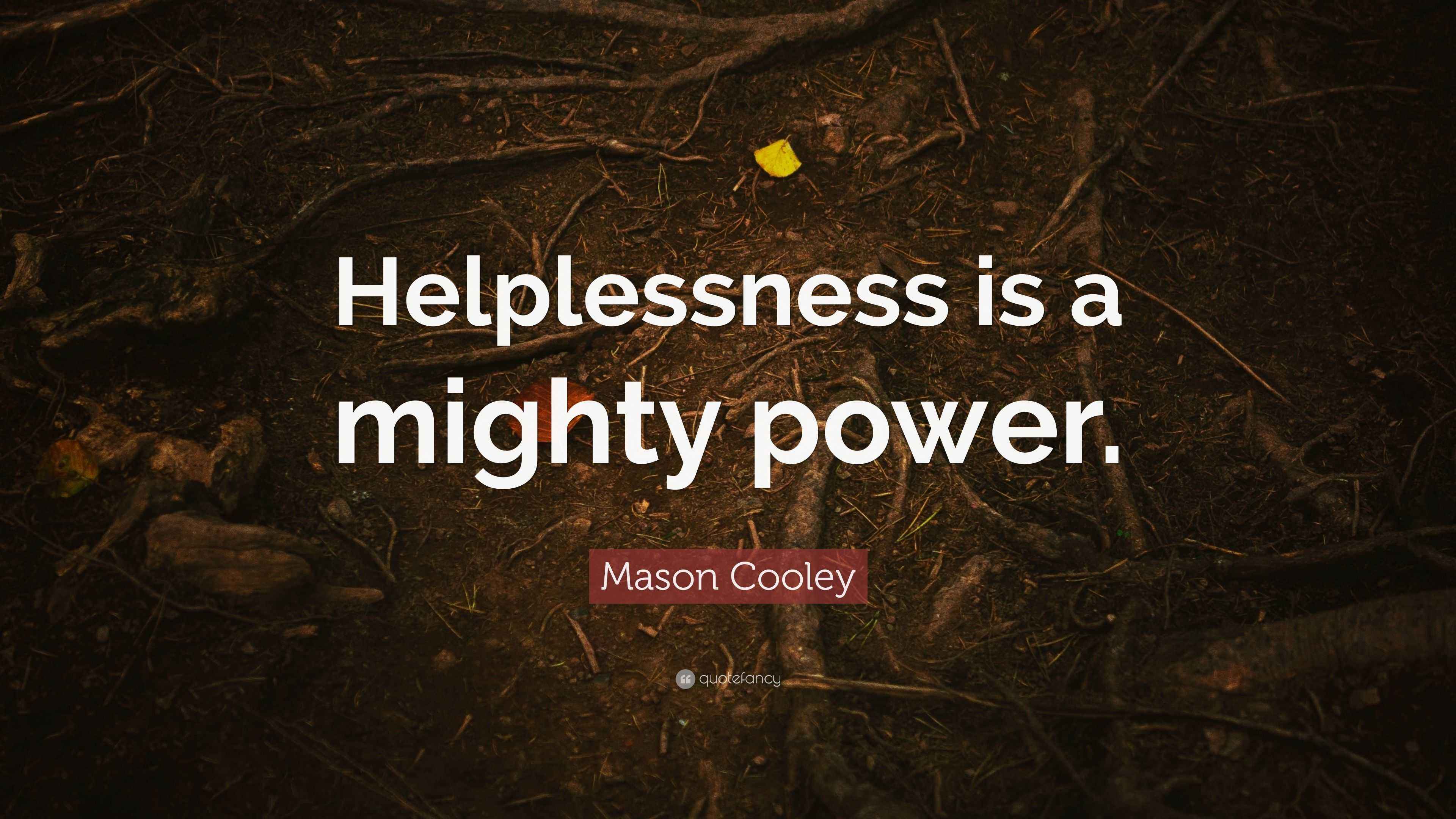 Mason Cooley Quote: “Helplessness is a mighty power.”