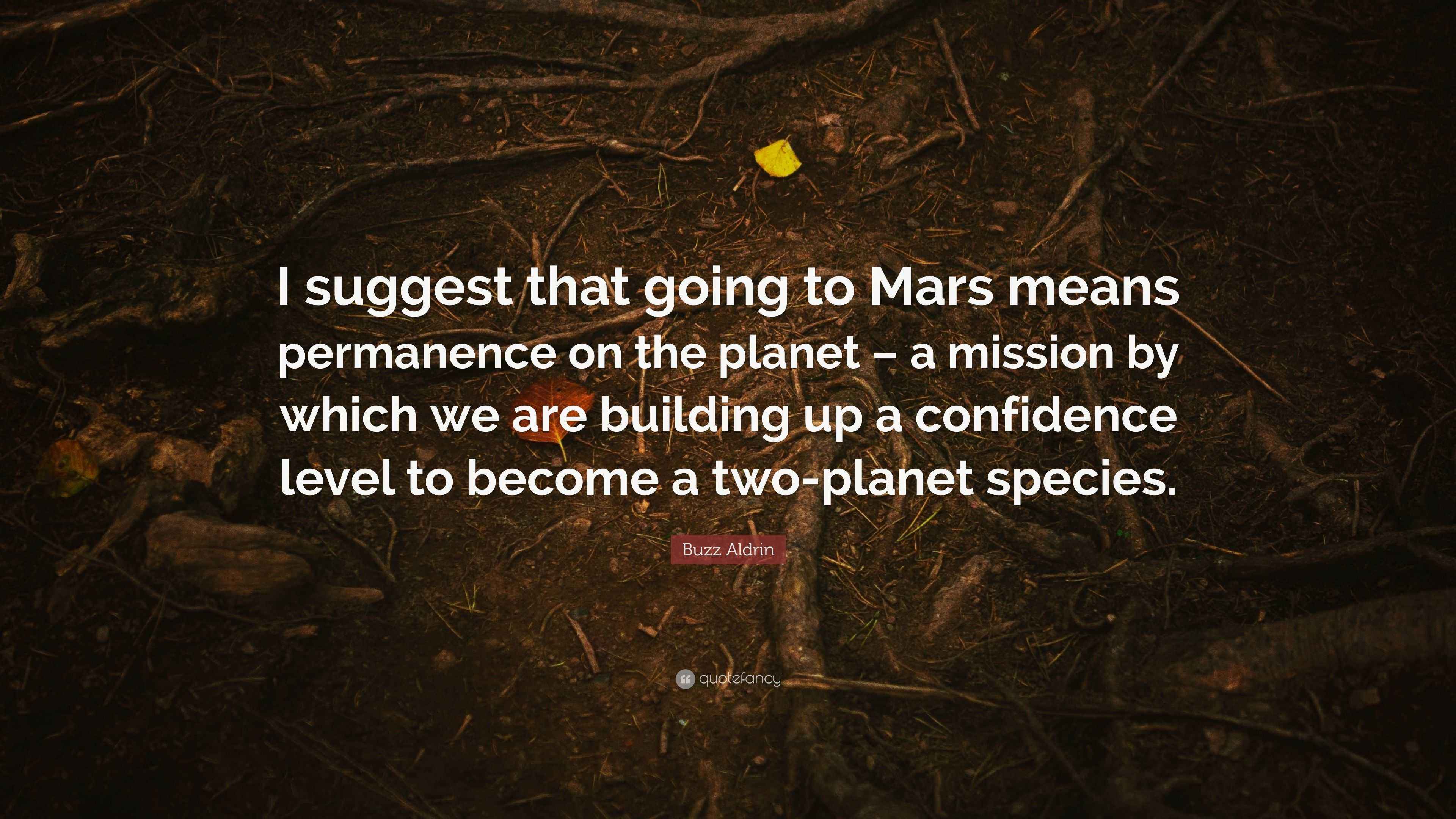 Buzz Aldrin Quote: “I suggest that going to Mars means permanence on ...