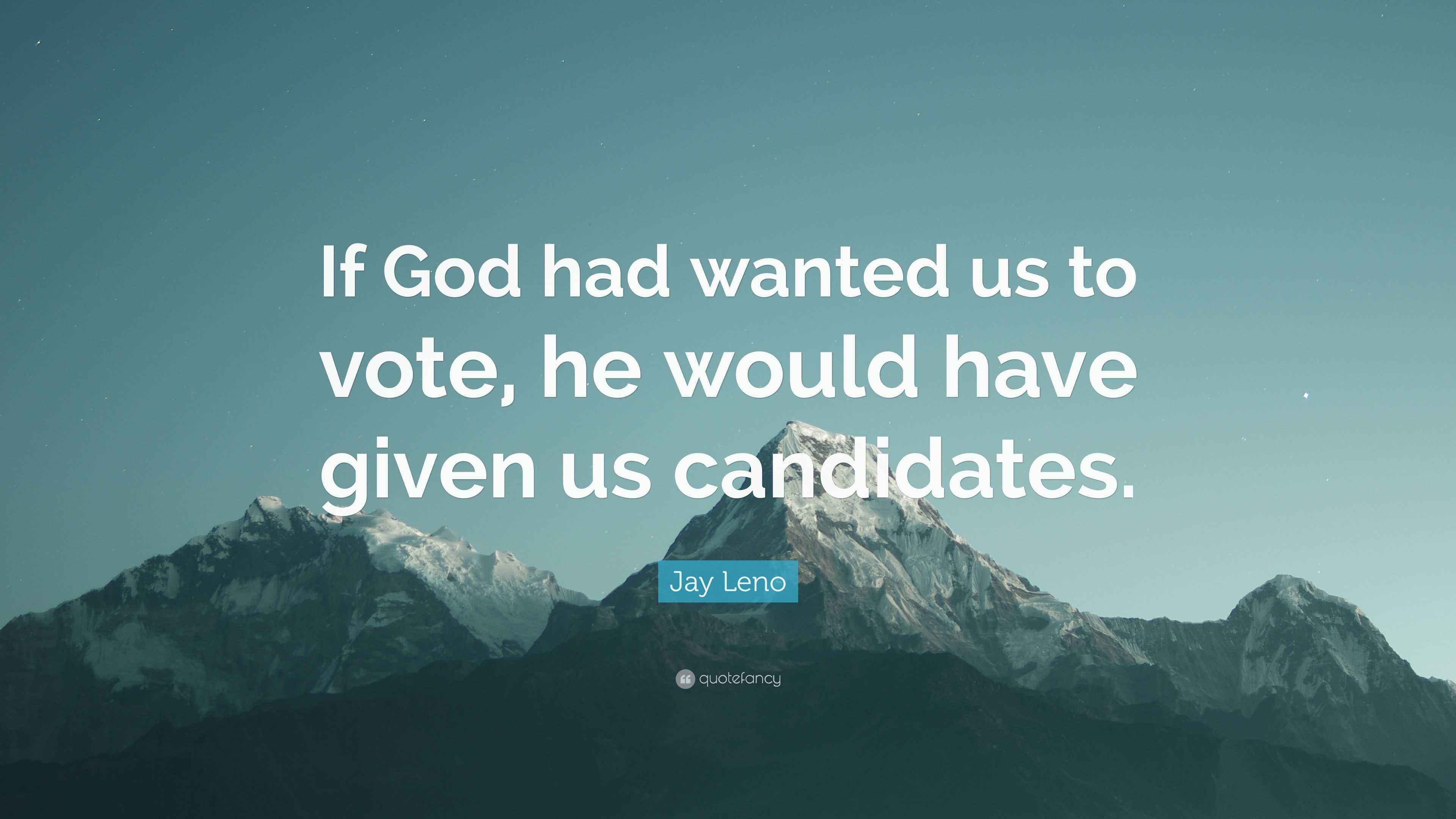 Jay Leno Quote: “If God had wanted us to vote, he would have given us ...