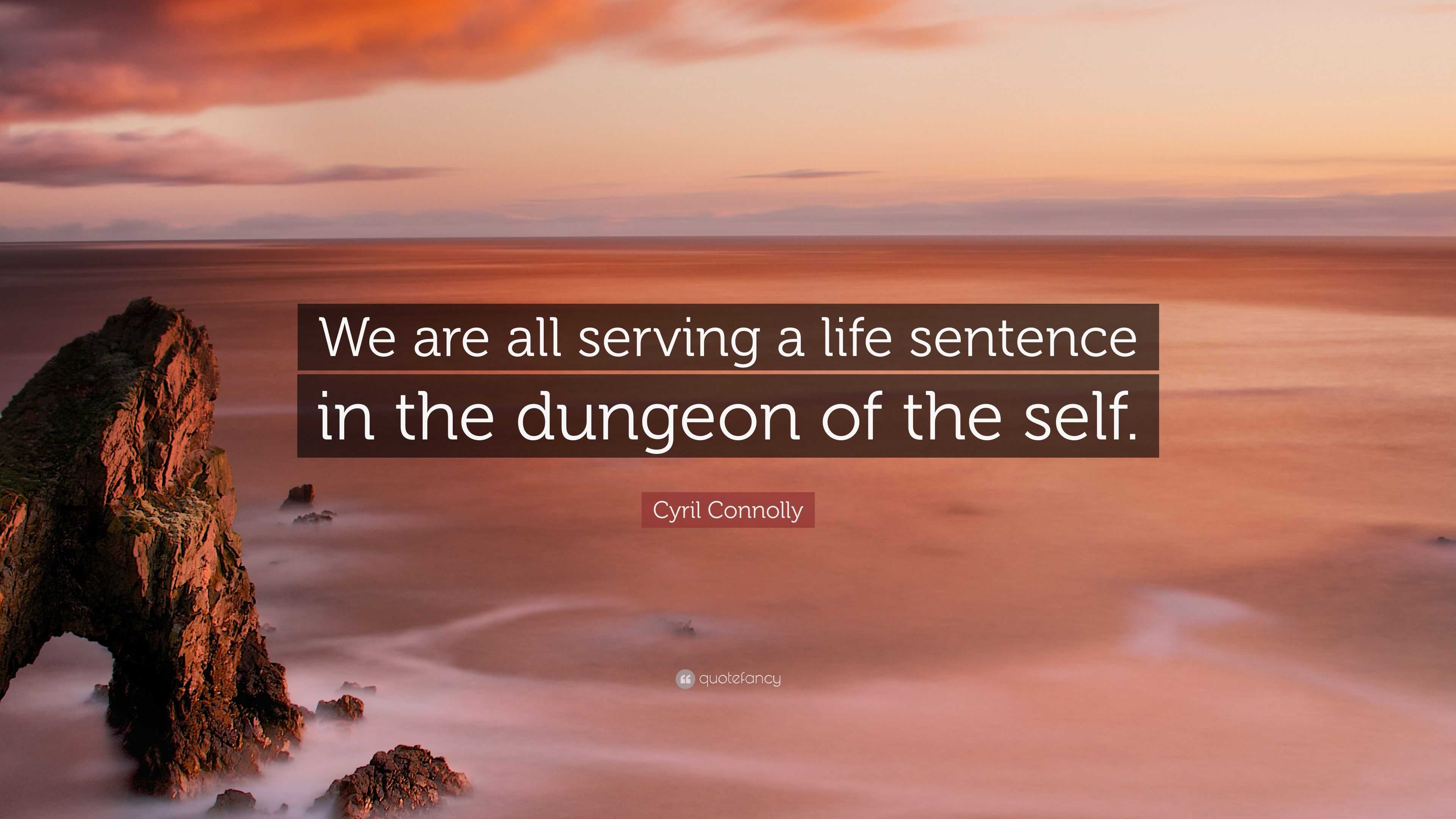 Cyril Connolly Quote: “We are all serving a life sentence in the ...