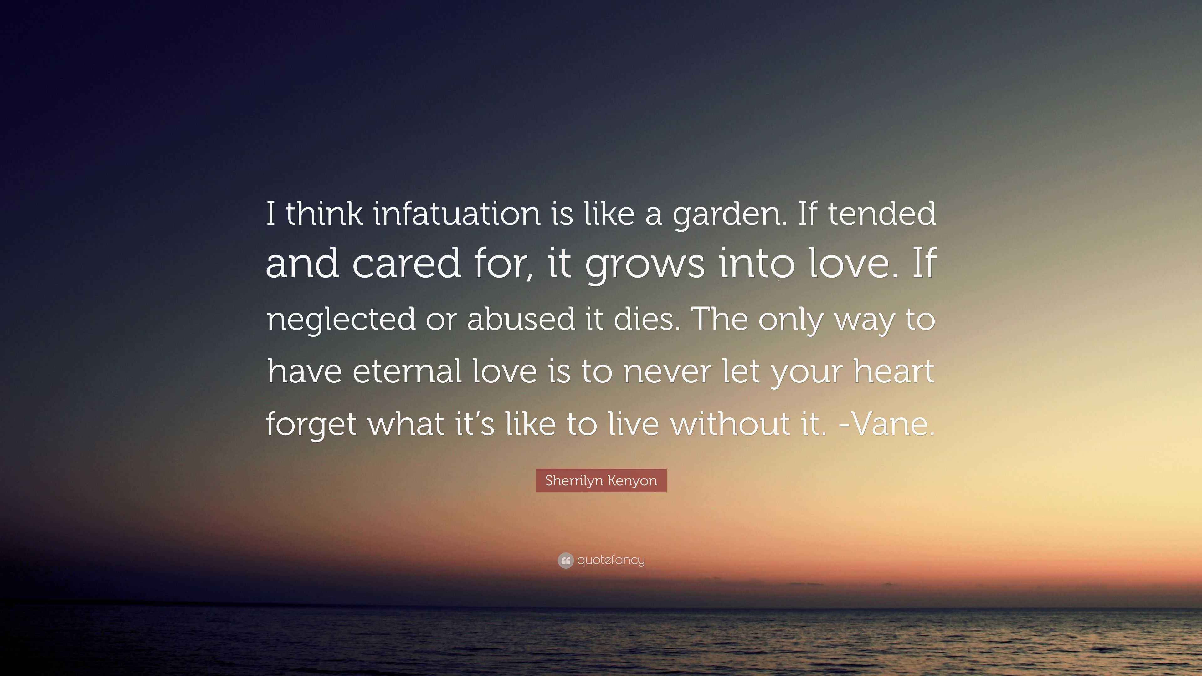 Sherrilyn Kenyon Quote: “I think infatuation is like a garden. If ...