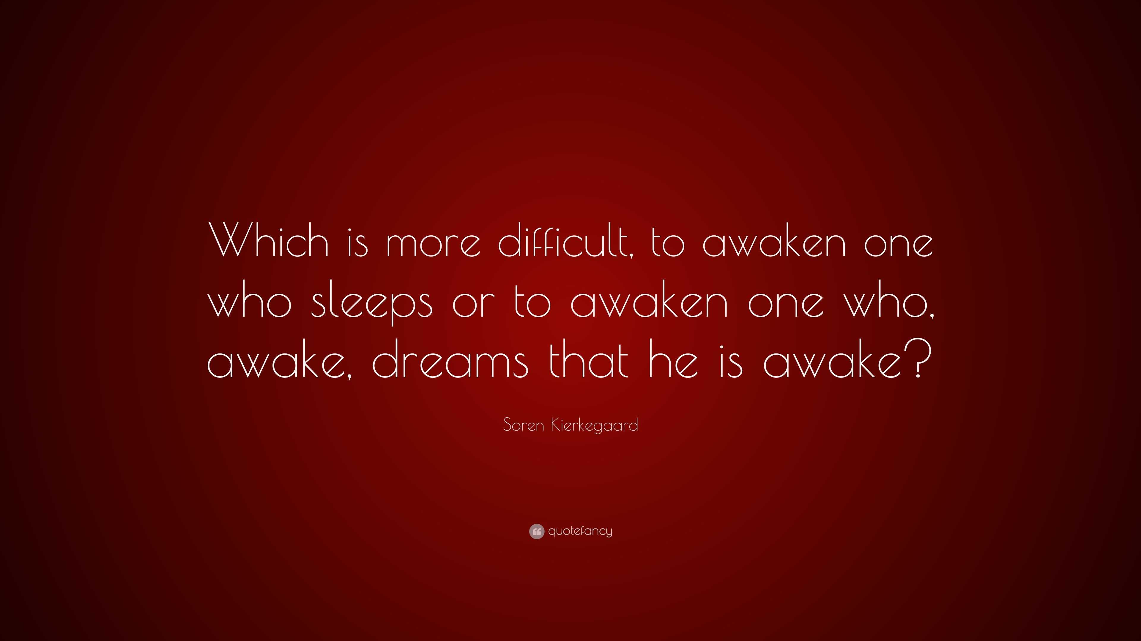 Soren Kierkegaard Quote: “Which is more difficult, to awaken one who ...