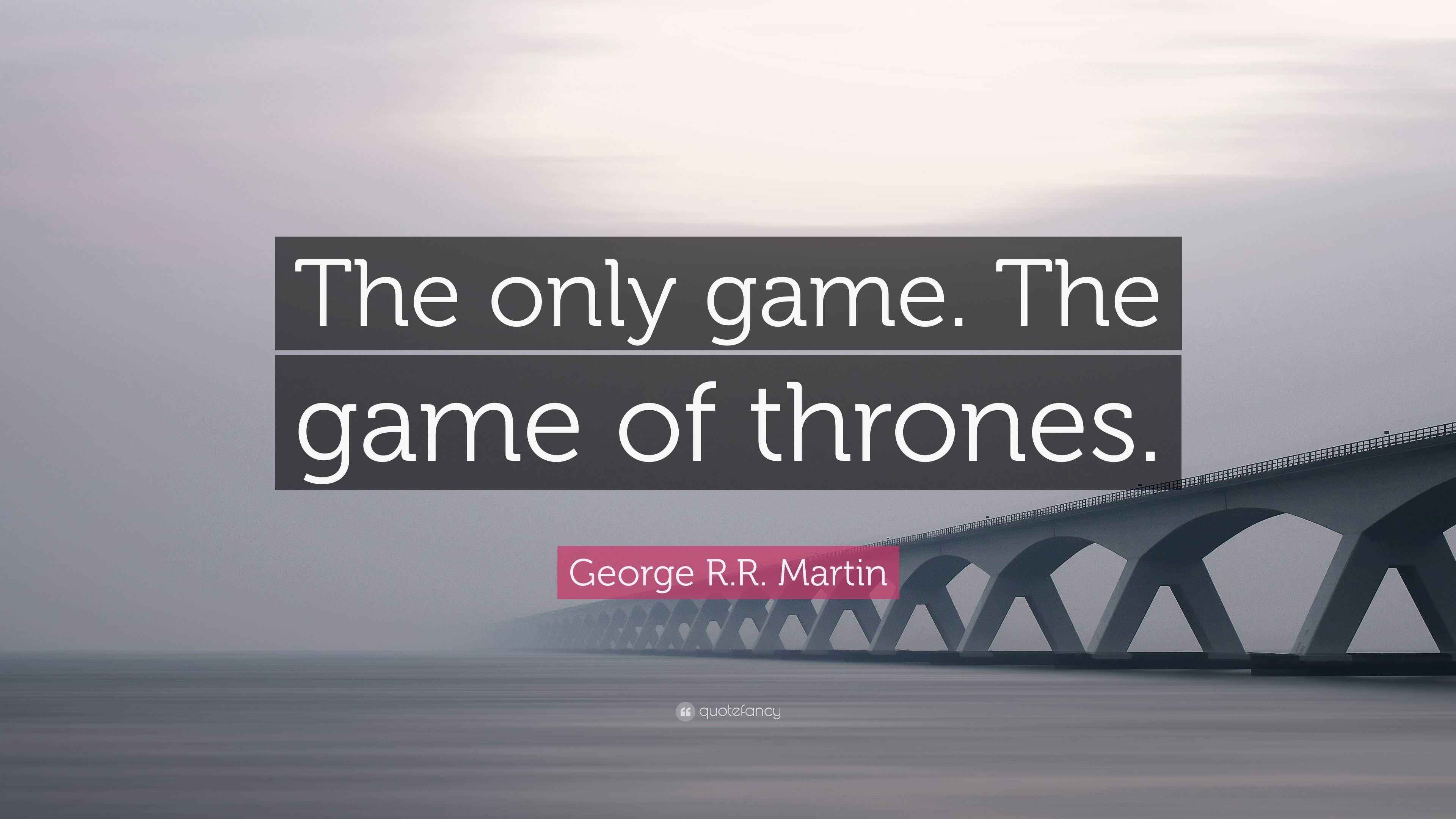 George R.R. Martin Quote: “The only game. The game of thrones.”