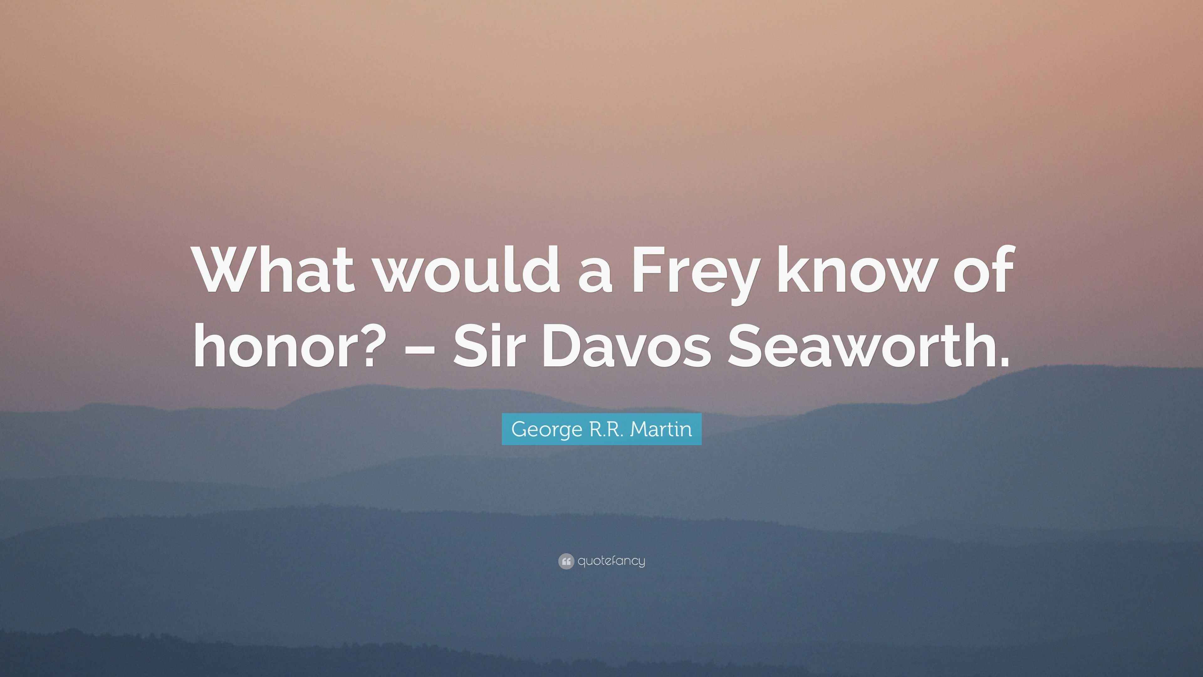 George R.R. Martin Quote: “What would a Frey know of honor? – Sir Davos ...