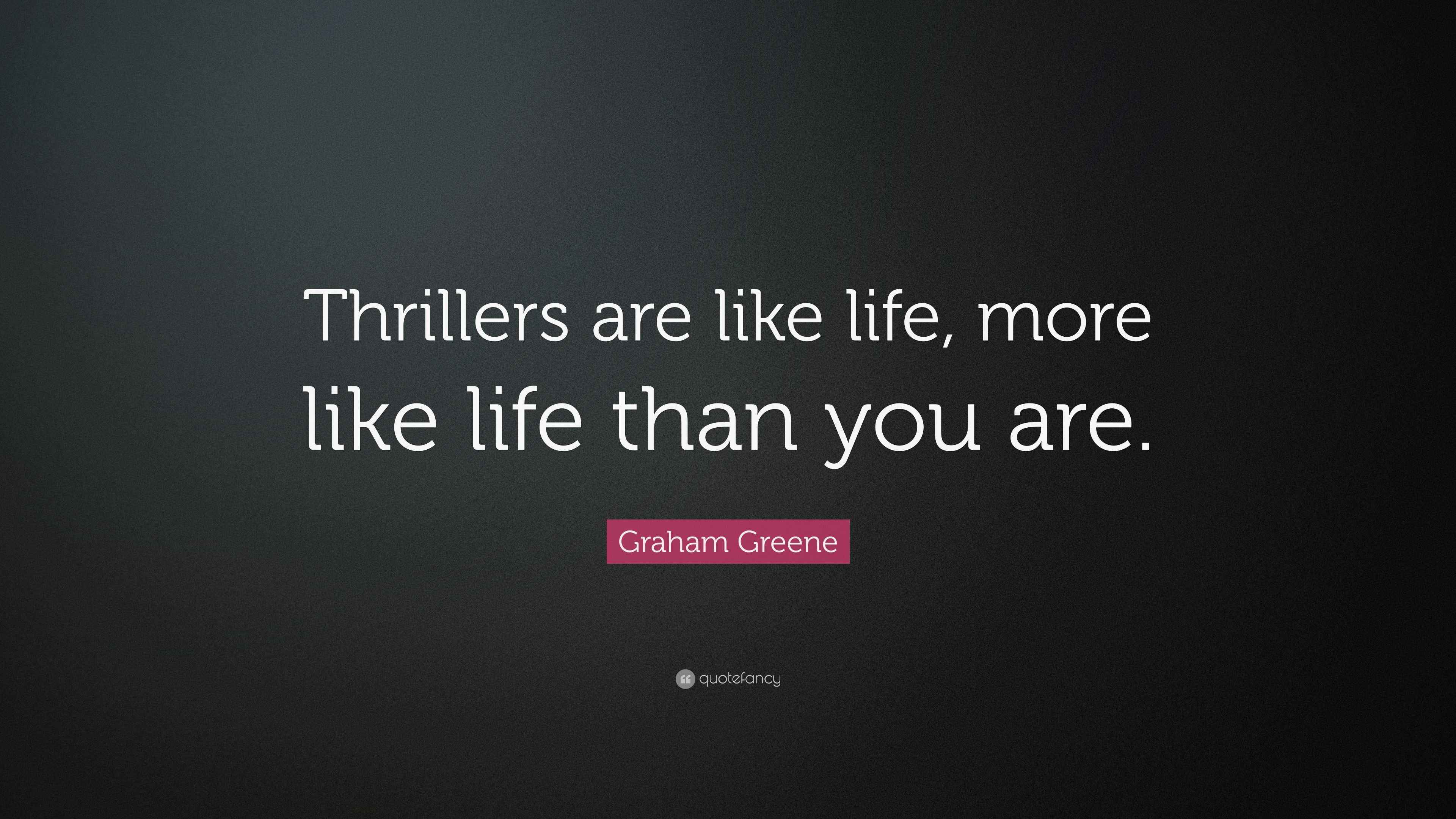 Graham Greene Quote: “Thrillers are like life, more like life than you ...