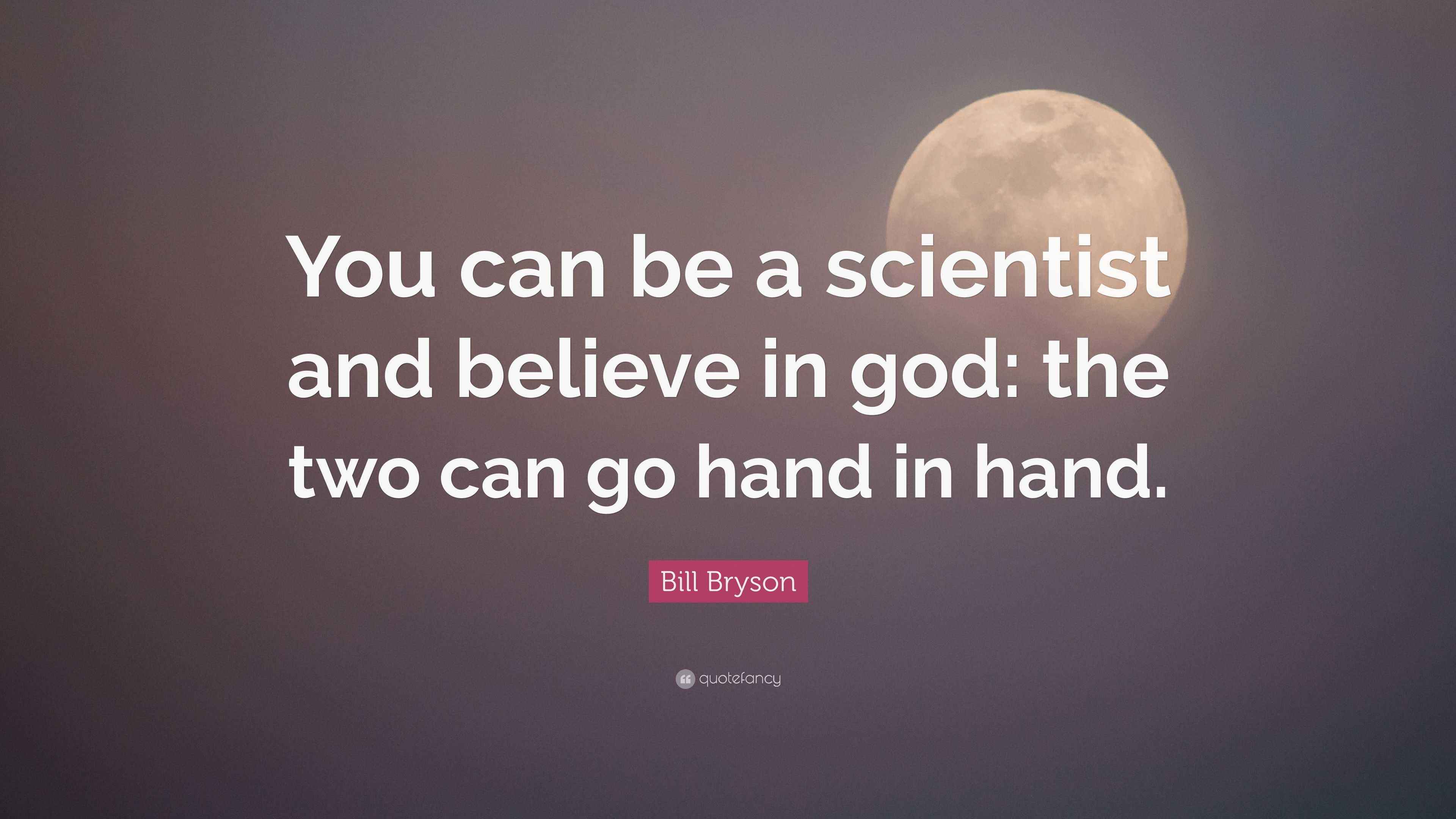 Bill Bryson Quote: “You can be a scientist and believe in god: the two ...