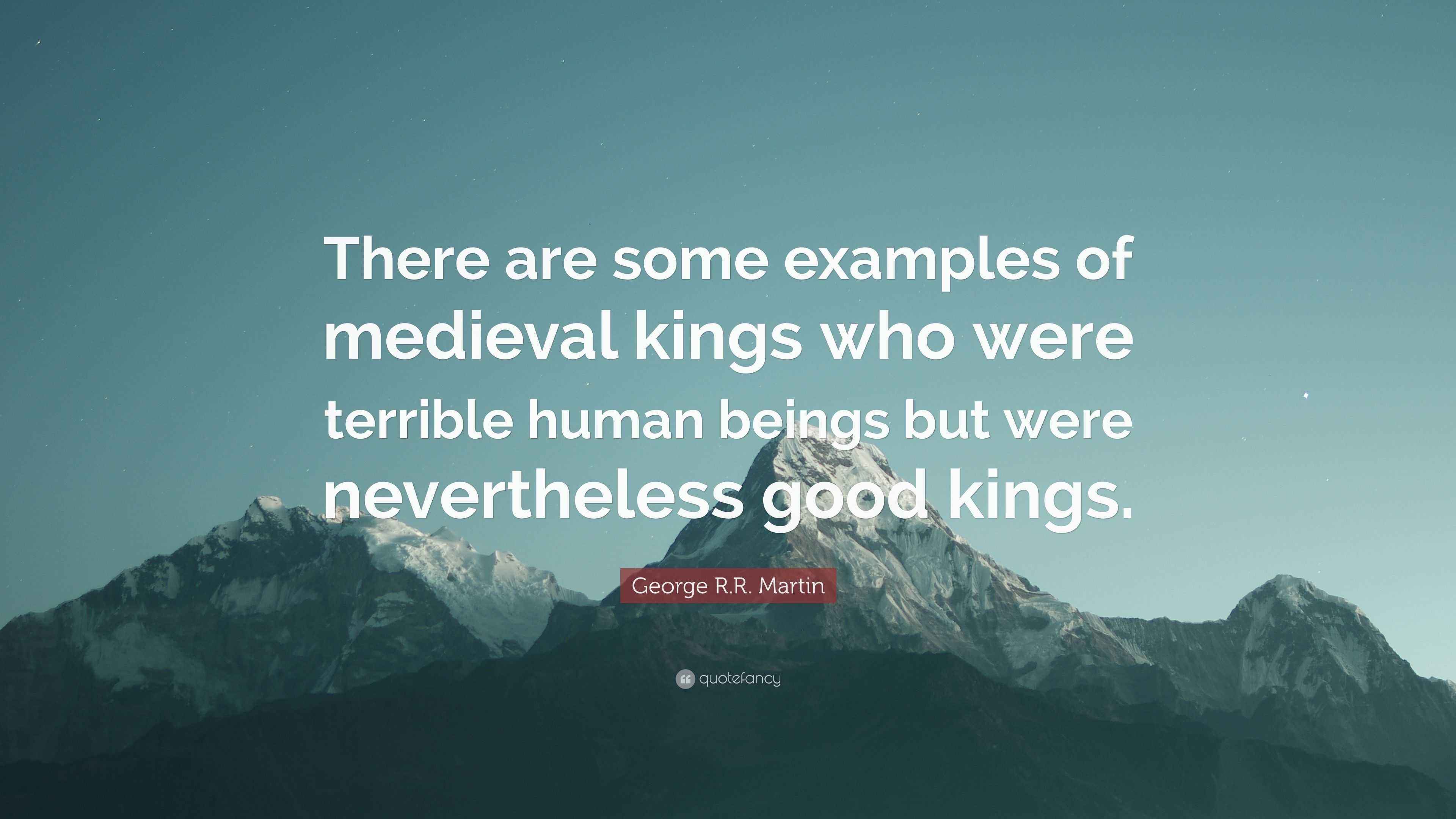 George R.R. Martin Quote: “There are some examples of medieval kings ...