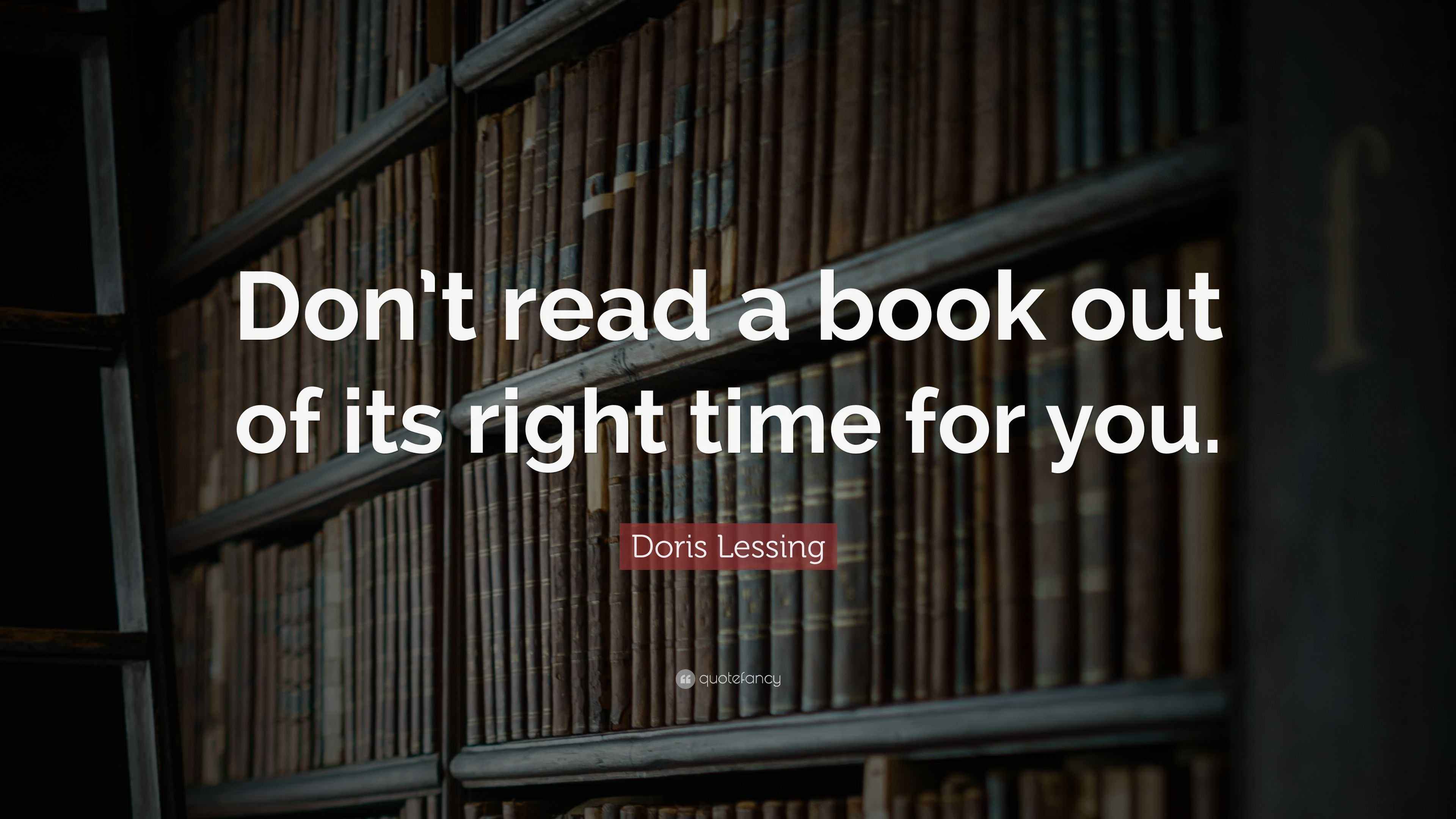 Doris Lessing Quote: “Don’t read a book out of its right time for you.”