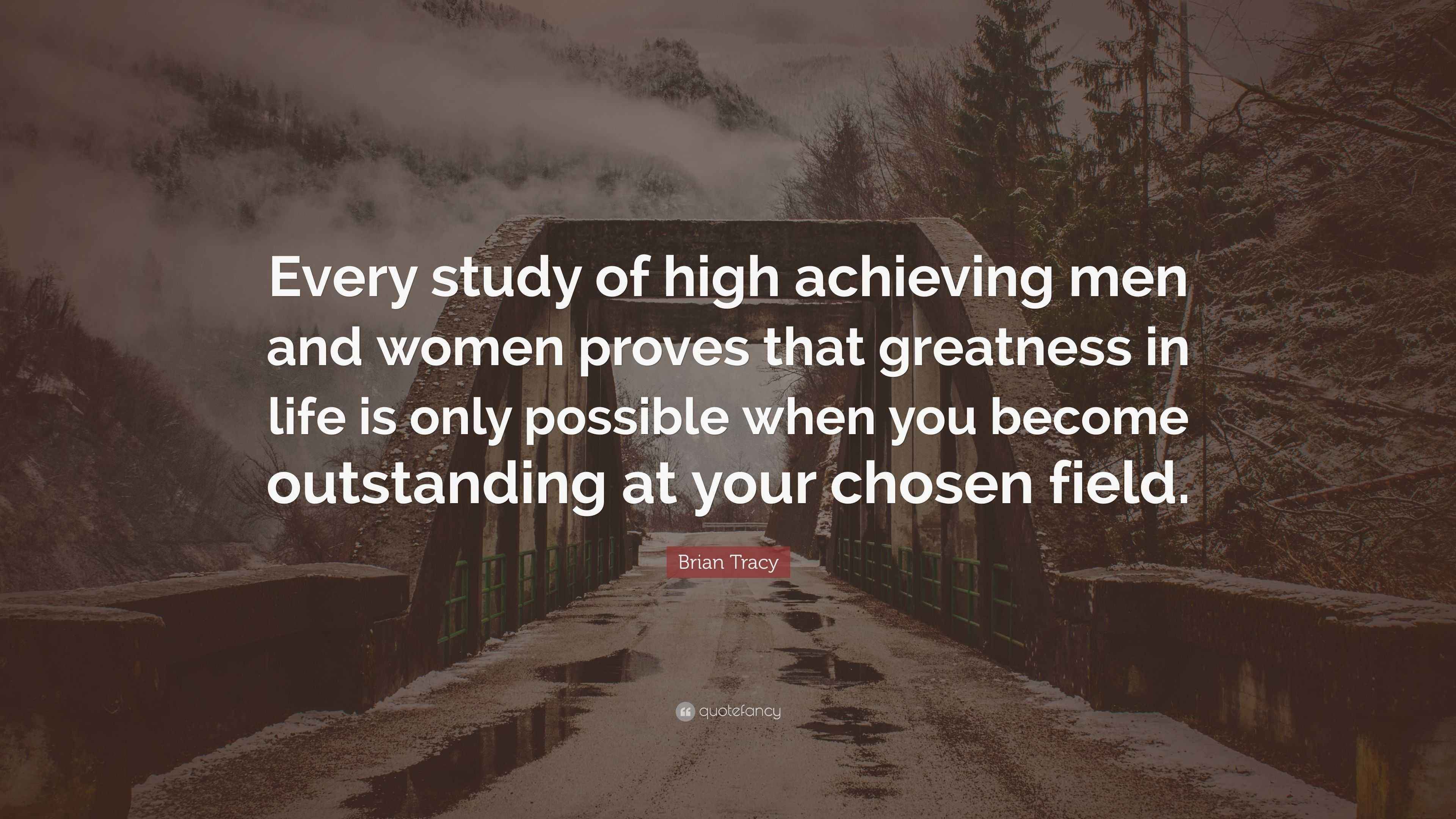 Brian Tracy Quote: “Every study of high achieving men and women proves ...