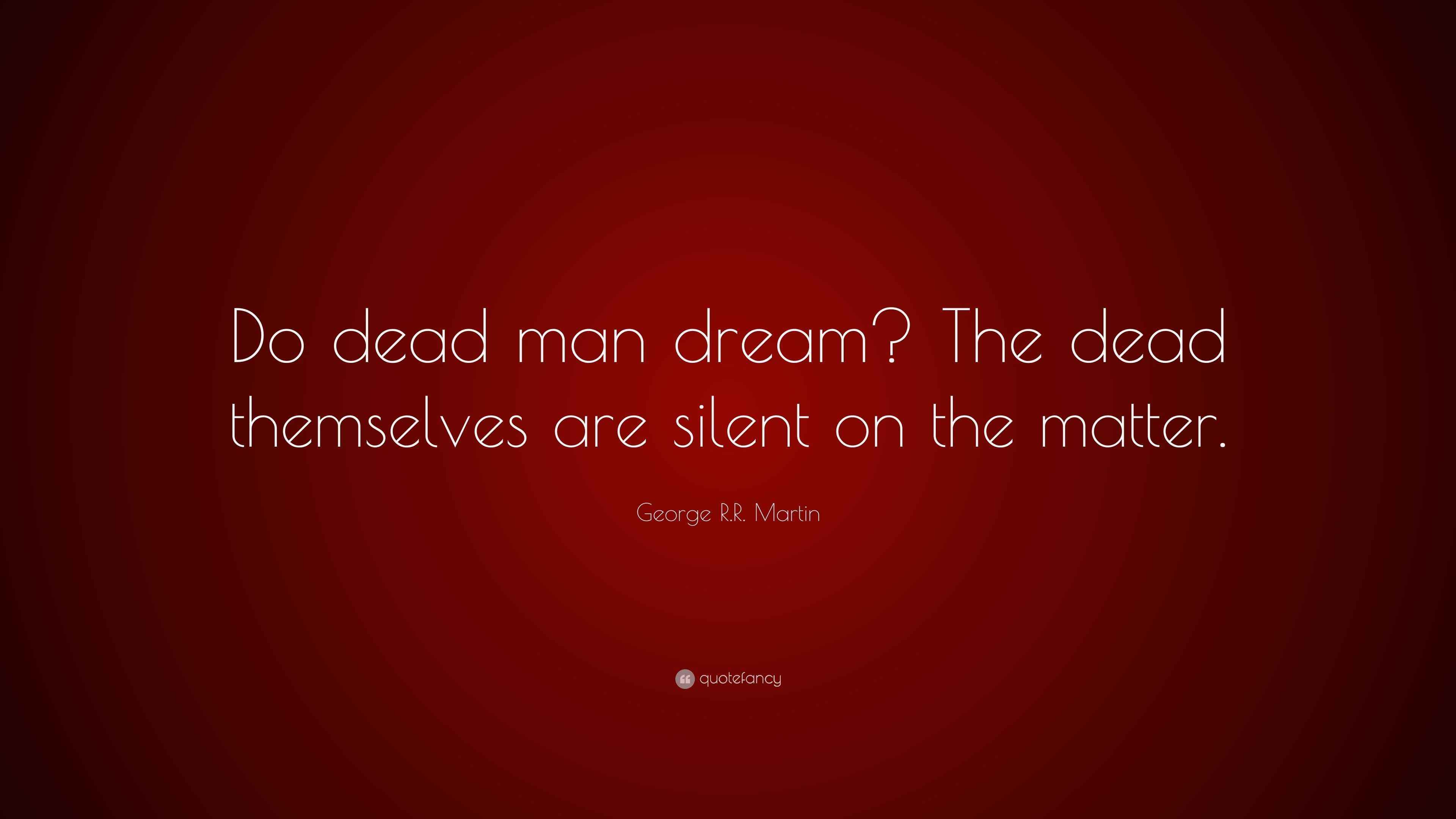 George R.R. Martin Quote: “Do dead man dream? The dead themselves are ...