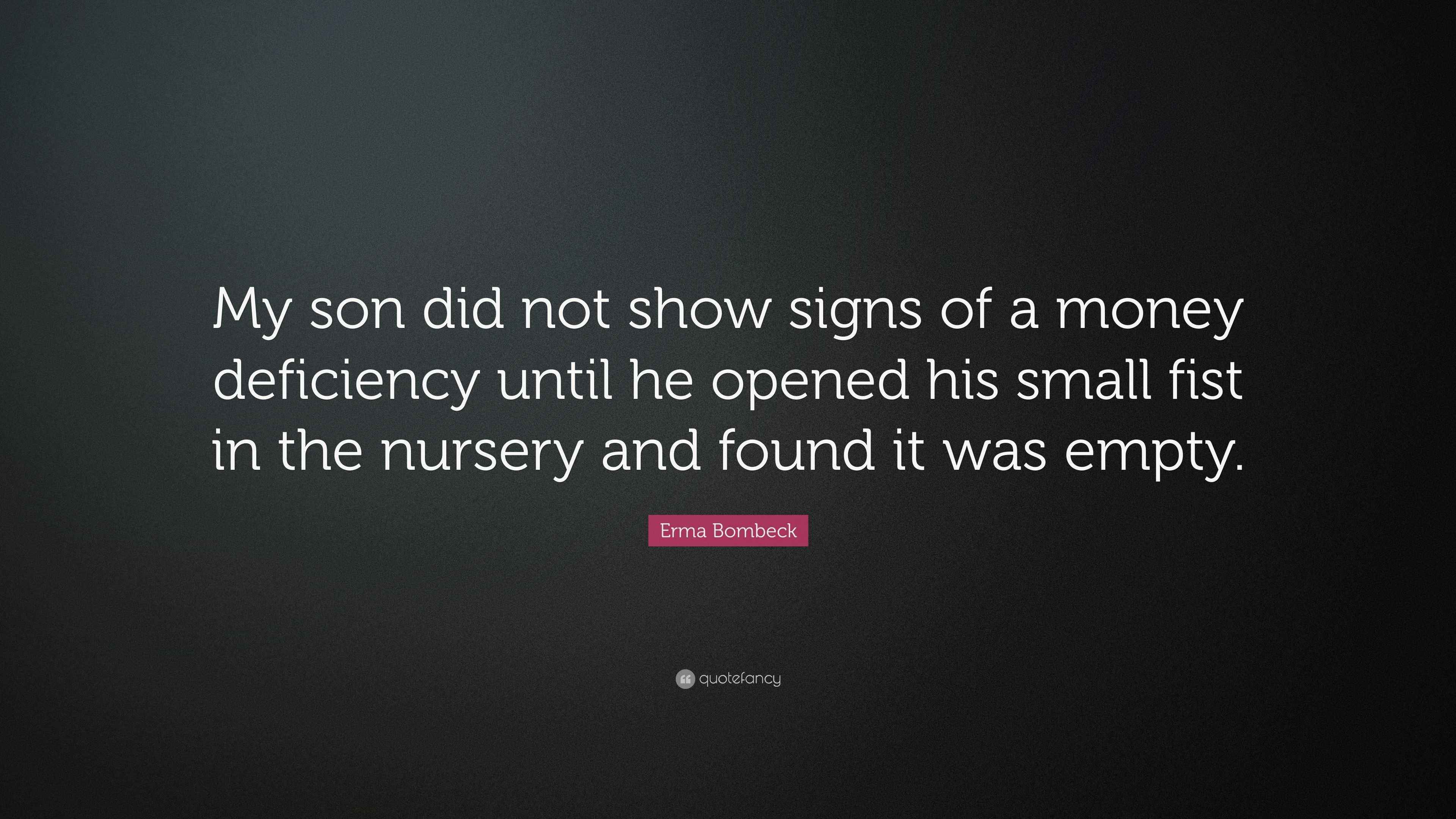 Erma Bombeck Quote: “My son did not show signs of a money deficiency ...