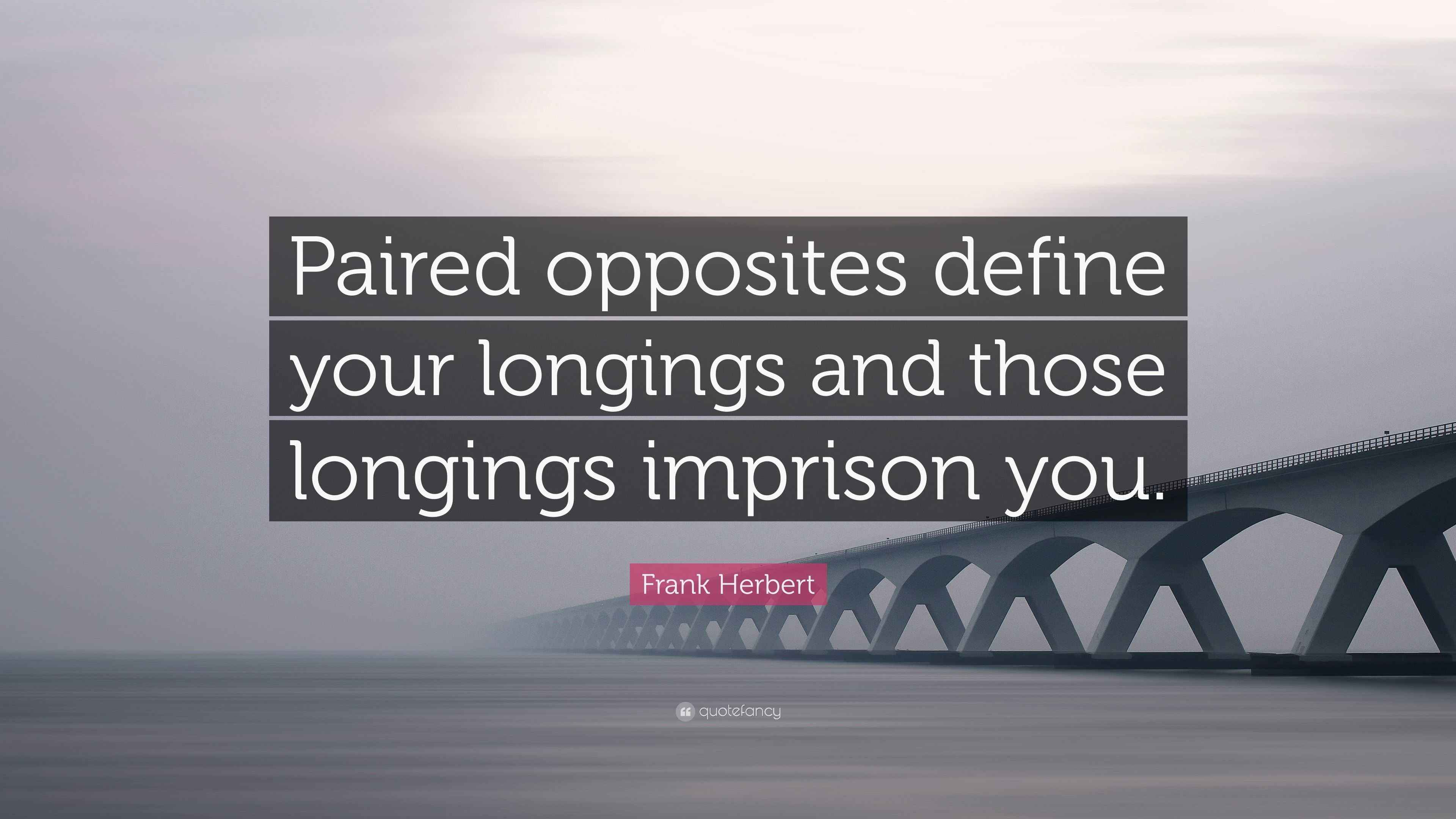 Frank Herbert Quote: “Paired opposites define your longings and those ...