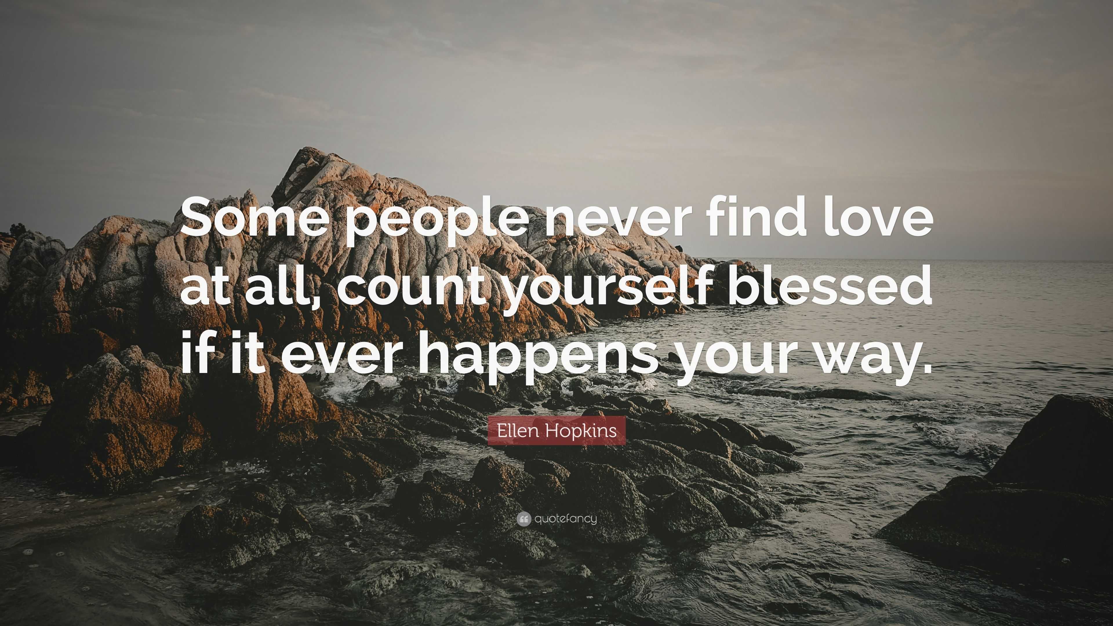 Ellen Hopkins Quote: “Some people never find love at all, count ...