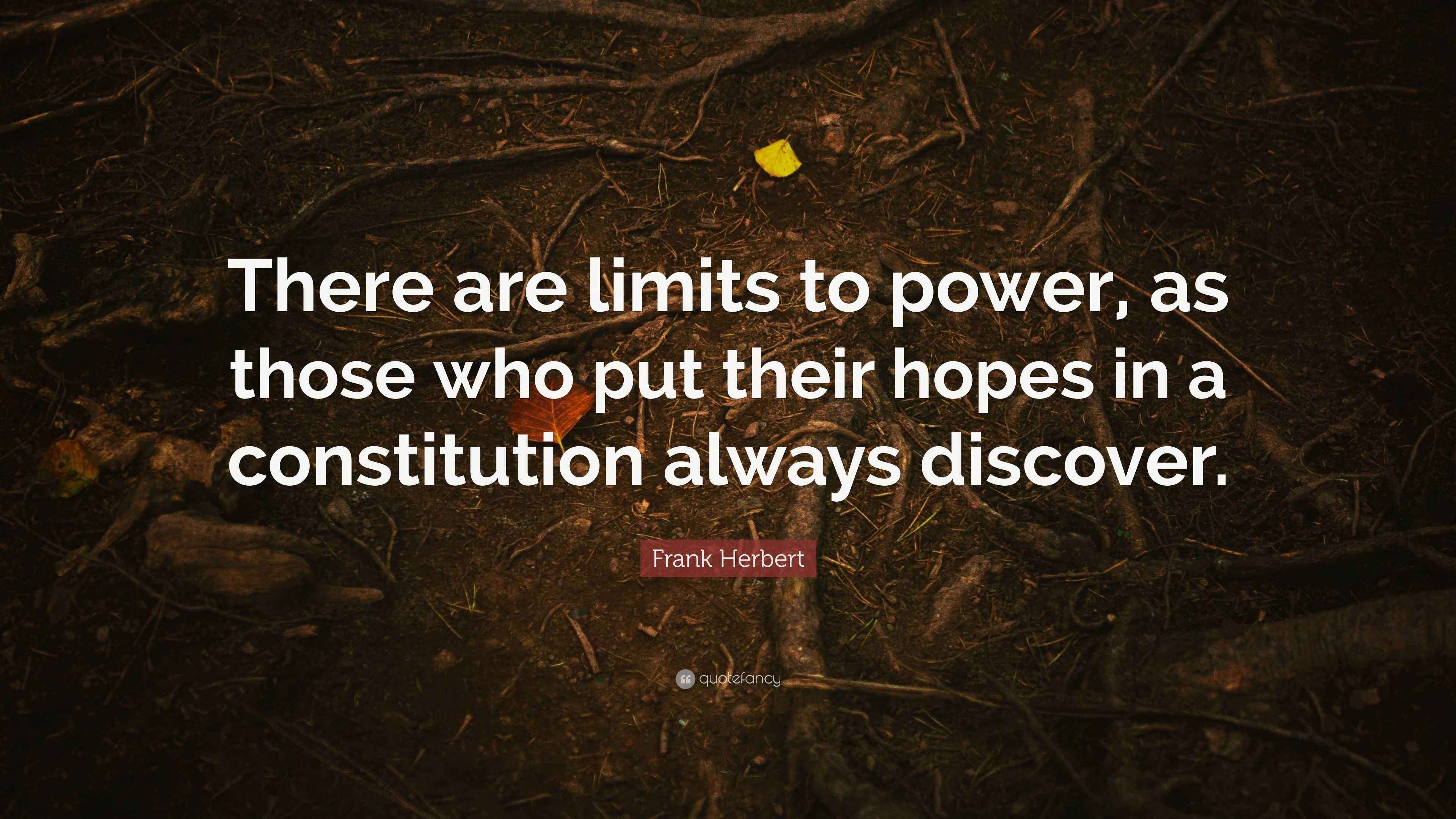 Frank Herbert Quote: “There are limits to power, as those who put their ...