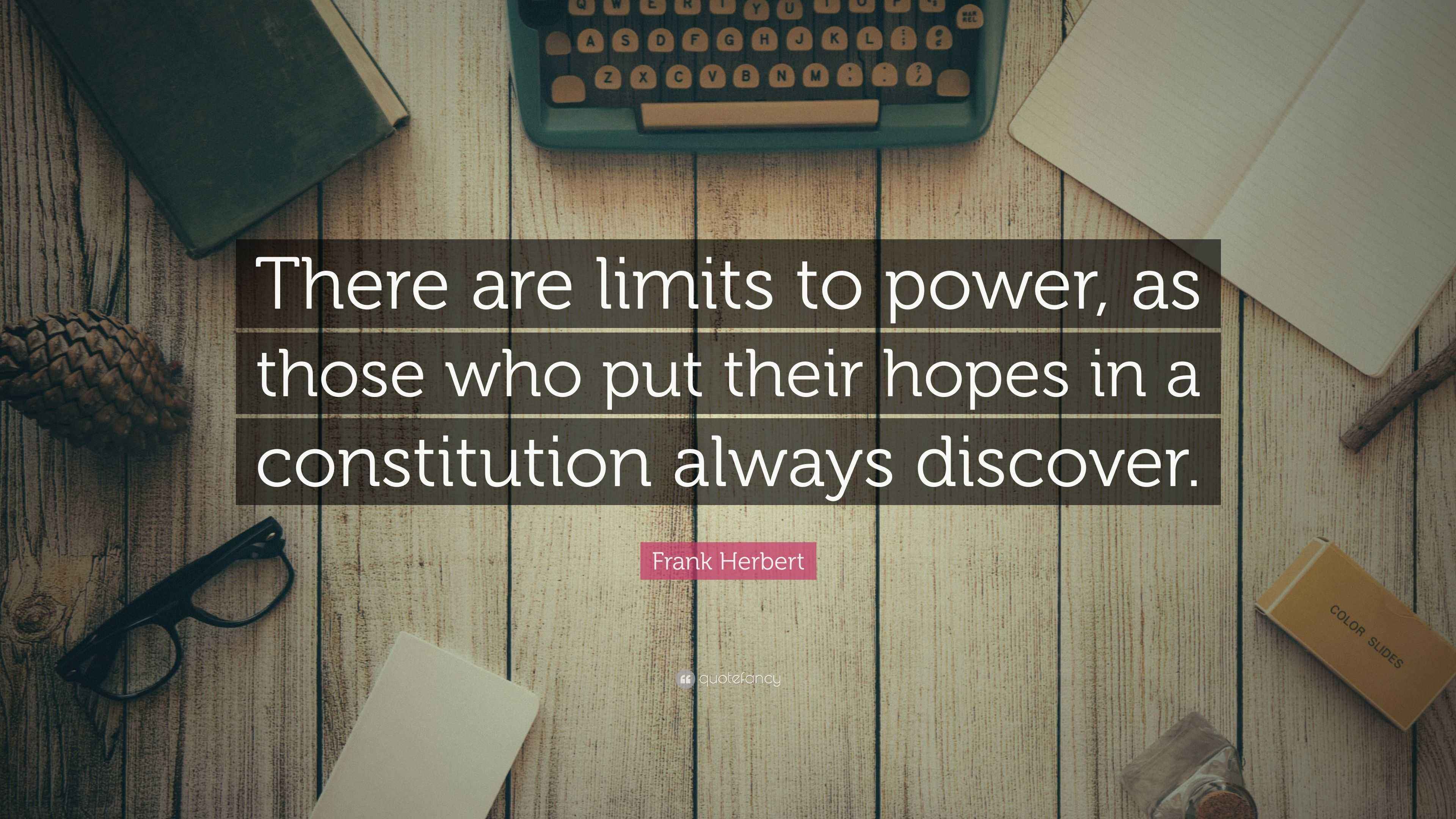 Frank Herbert Quote: “There are limits to power, as those who put their ...
