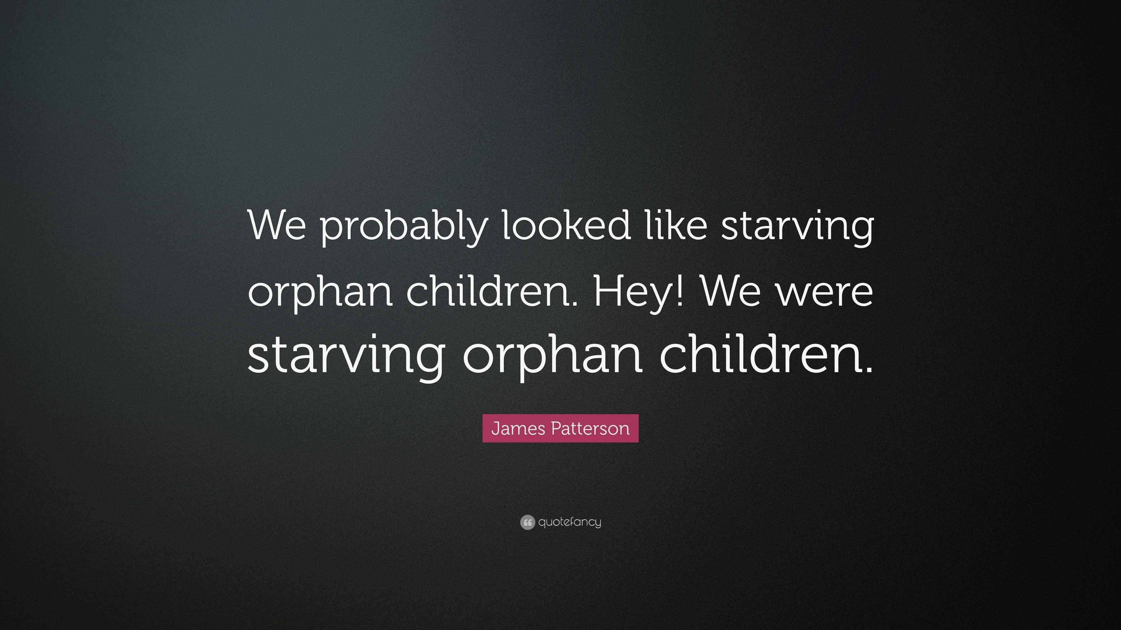 James Patterson Quote: “We probably looked like starving orphan ...