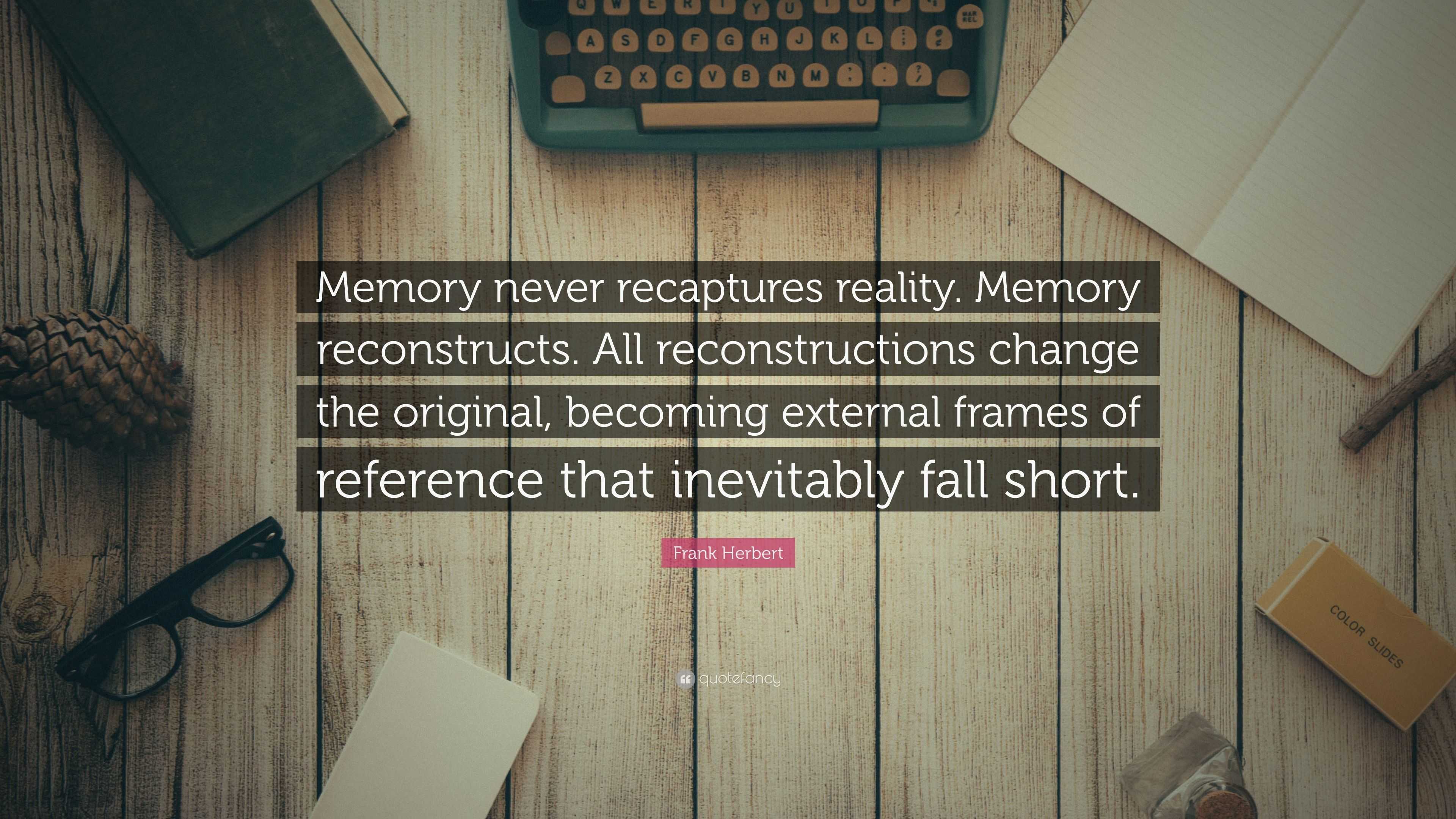 Frank Herbert Quote: “Memory never recaptures reality. Memory ...