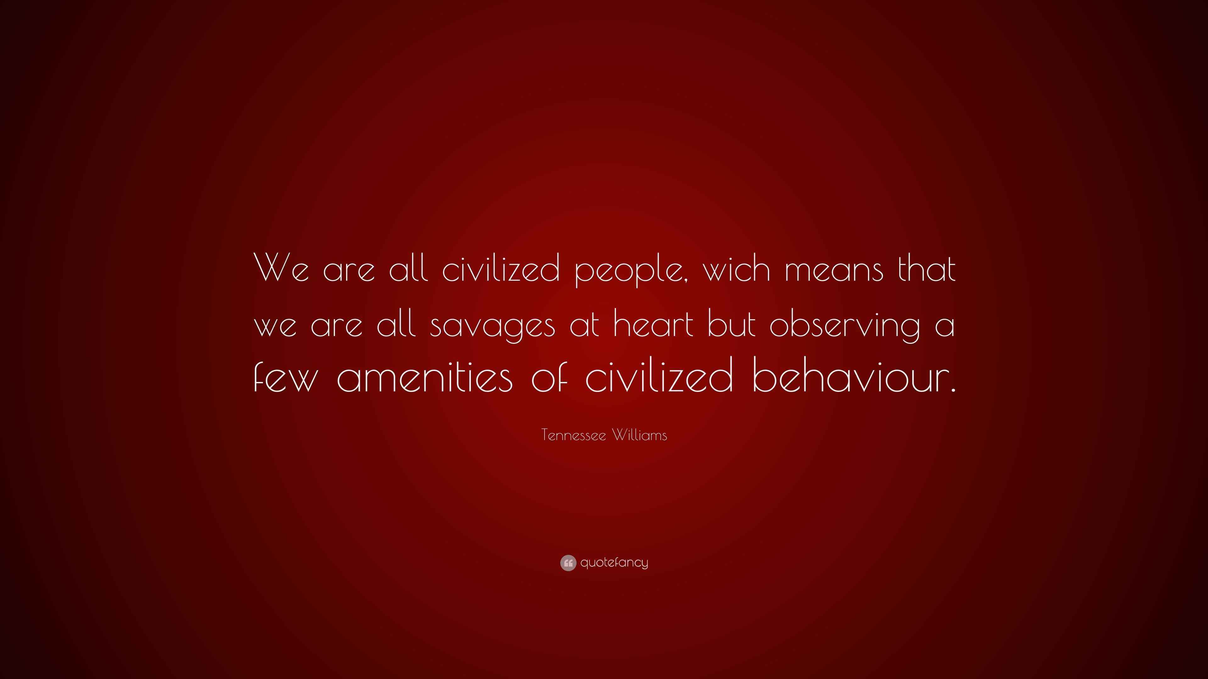 Tennessee Williams Quote: “We are all civilized people, wich means that ...