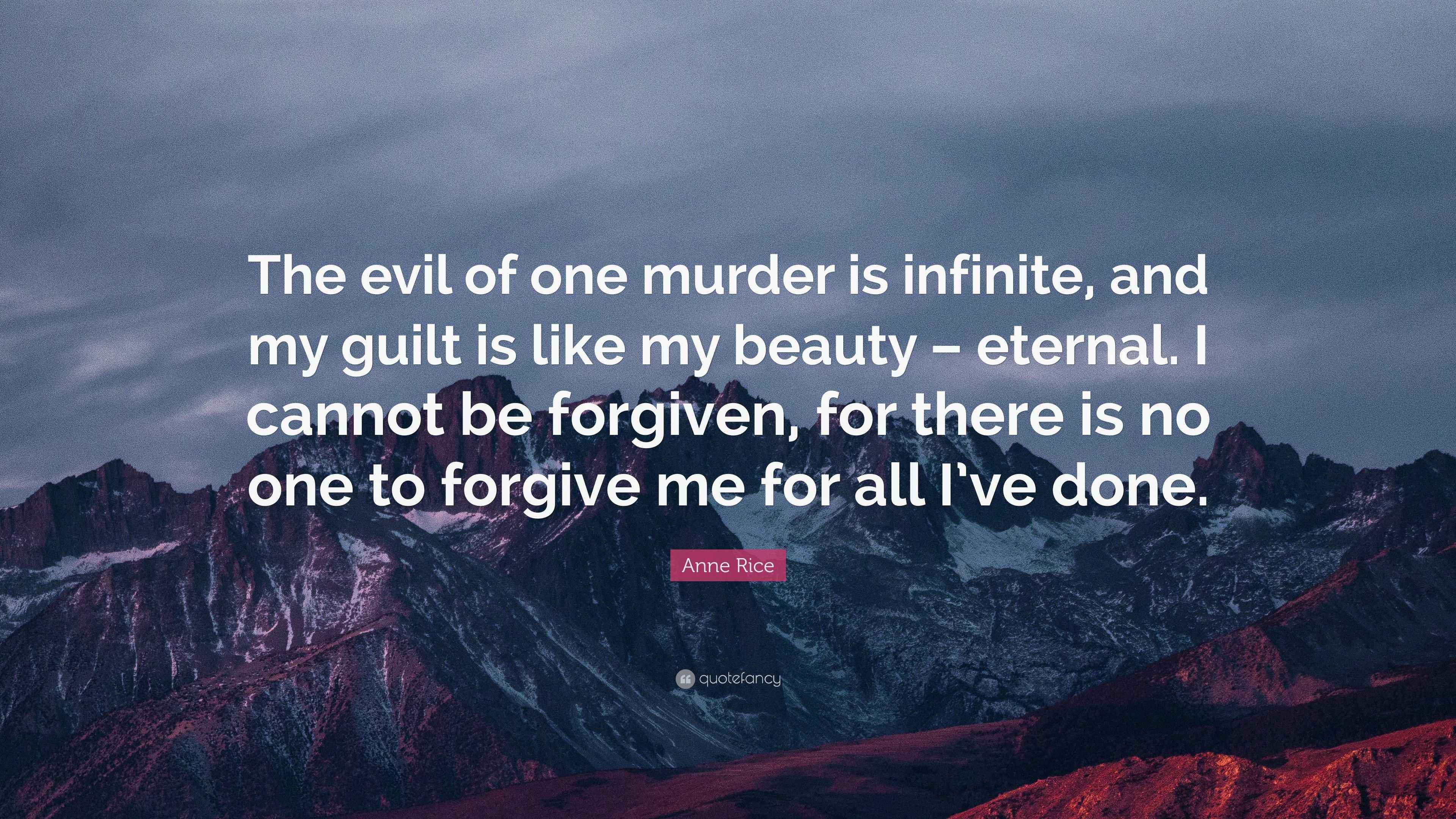 Anne Rice Quote: “The evil of one murder is infinite, and my guilt is ...
