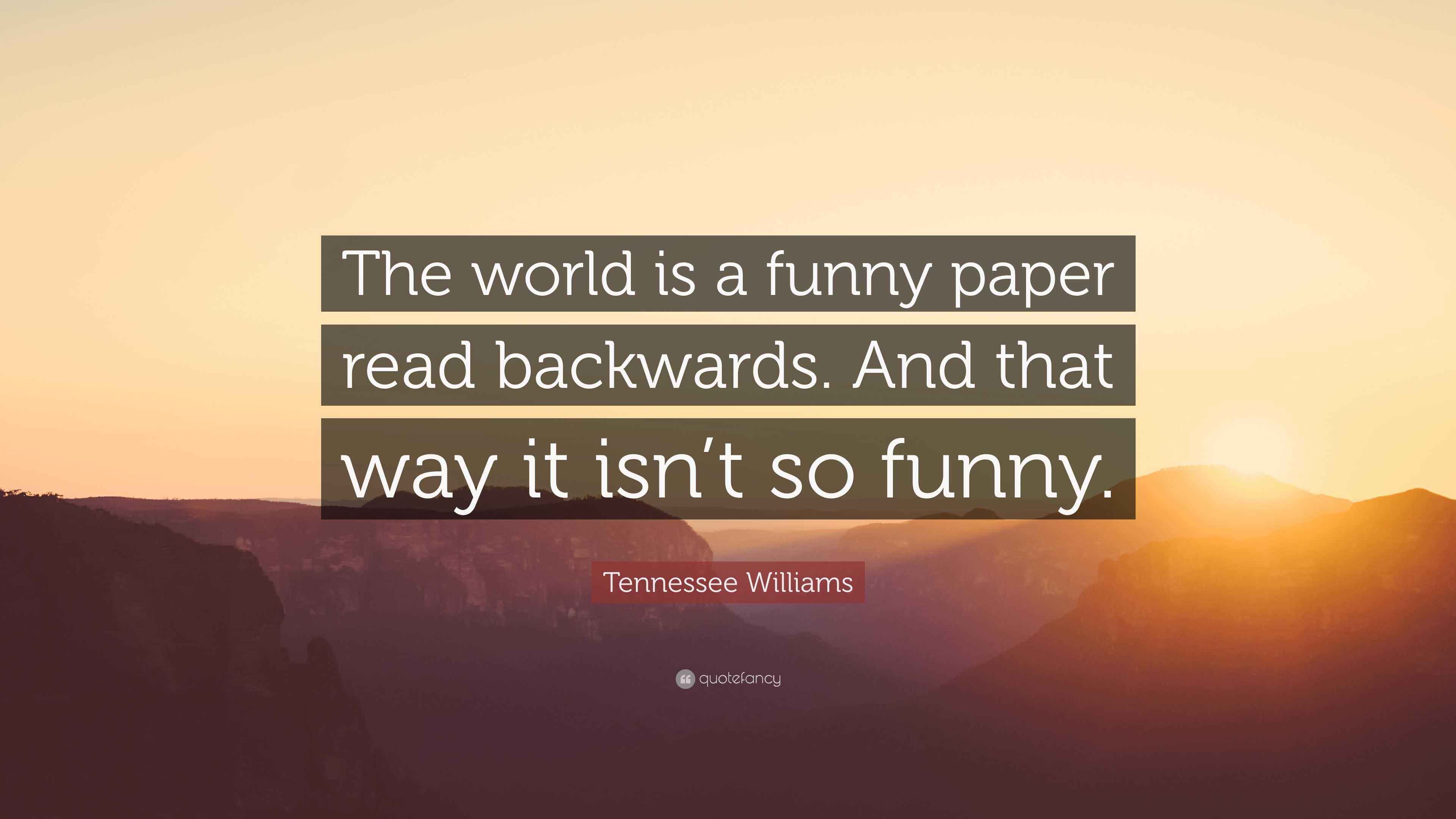 Tennessee Williams Quote: “The world is a funny paper read backwards ...