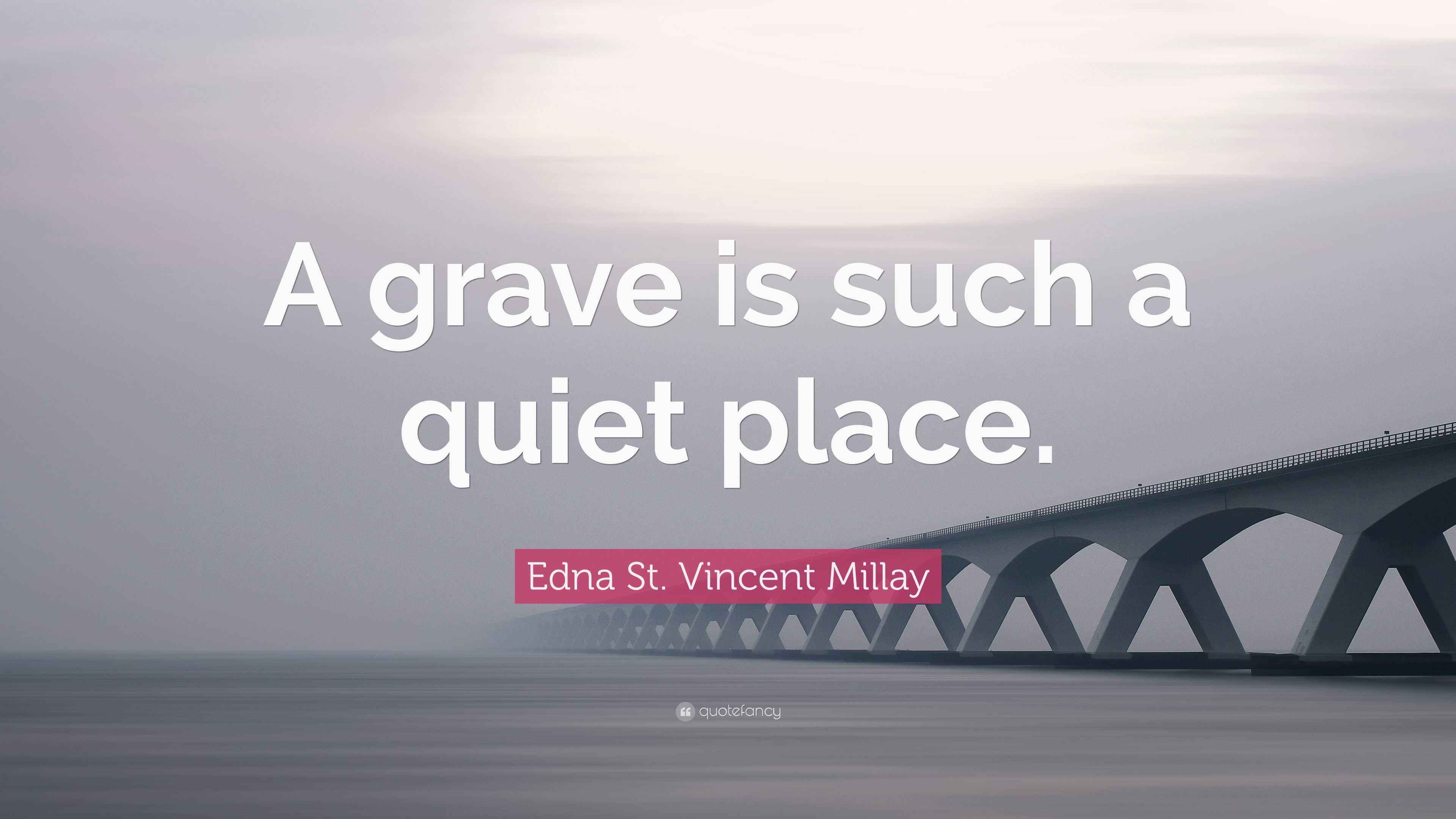 Edna St. Vincent Millay Quote: “A grave is such a quiet place.”
