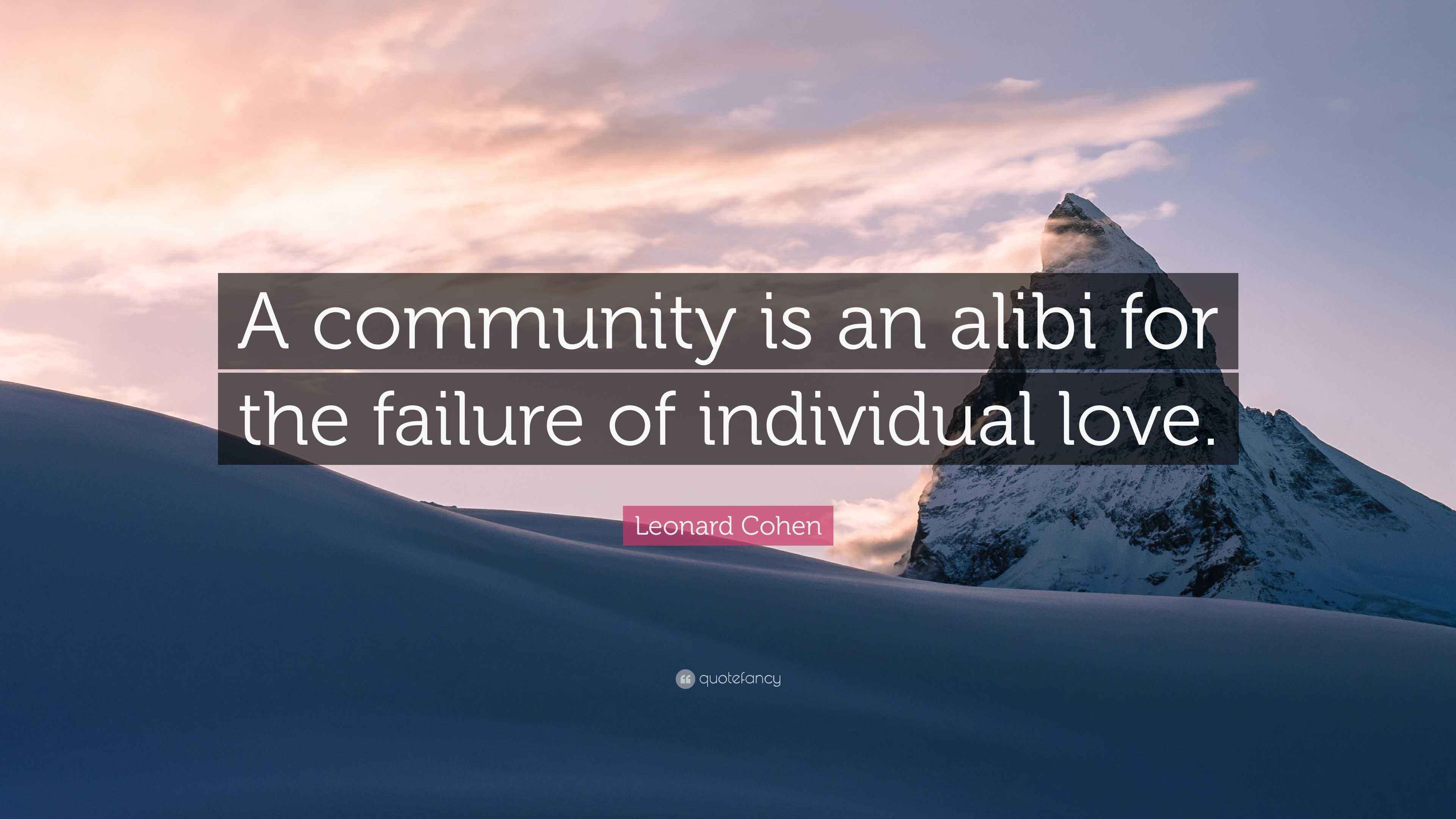 Leonard Cohen Quote: “A community is an alibi for the failure of ...