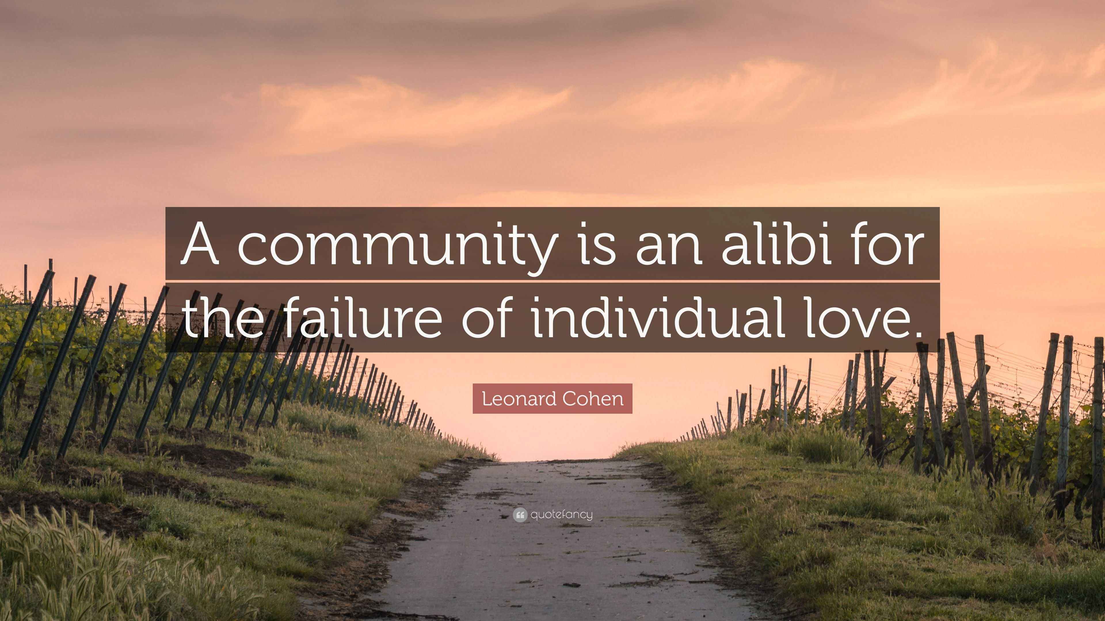 Leonard Cohen Quote: “A community is an alibi for the failure of ...