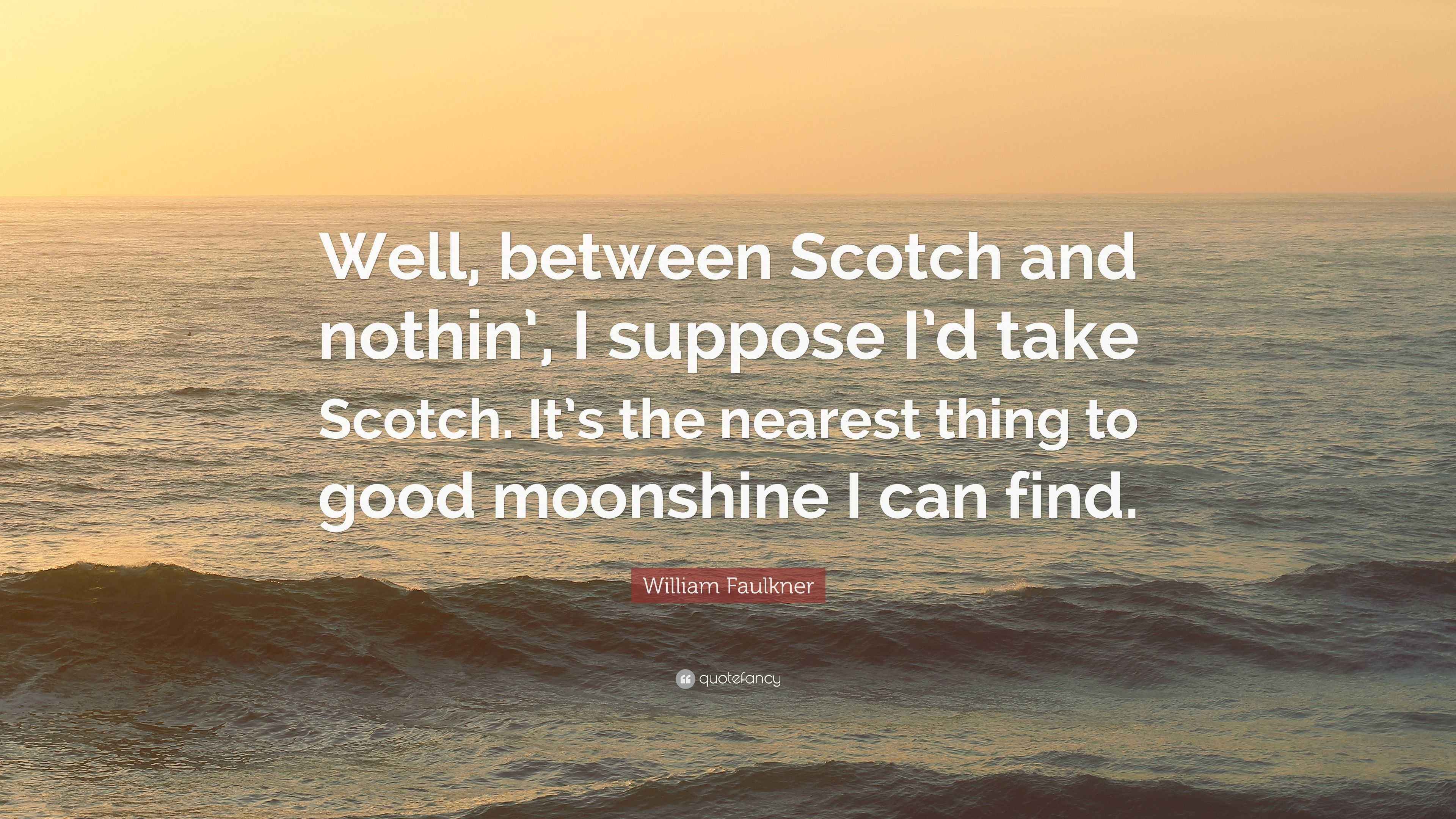 William Faulkner Quote: “Well, between Scotch and nothin’, I suppose I ...