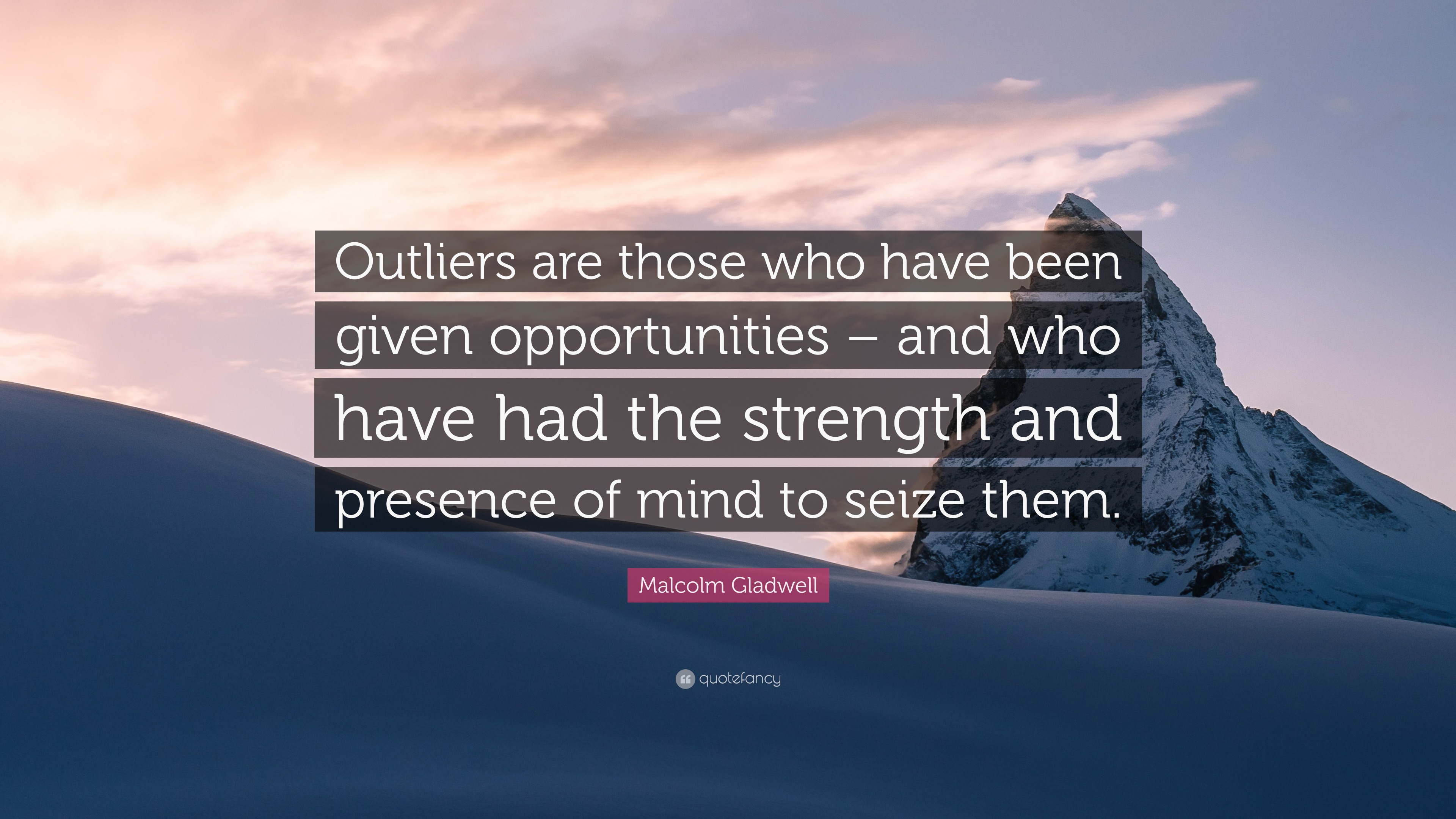 Malcolm Gladwell Quote: “Outliers are those who have been given ...