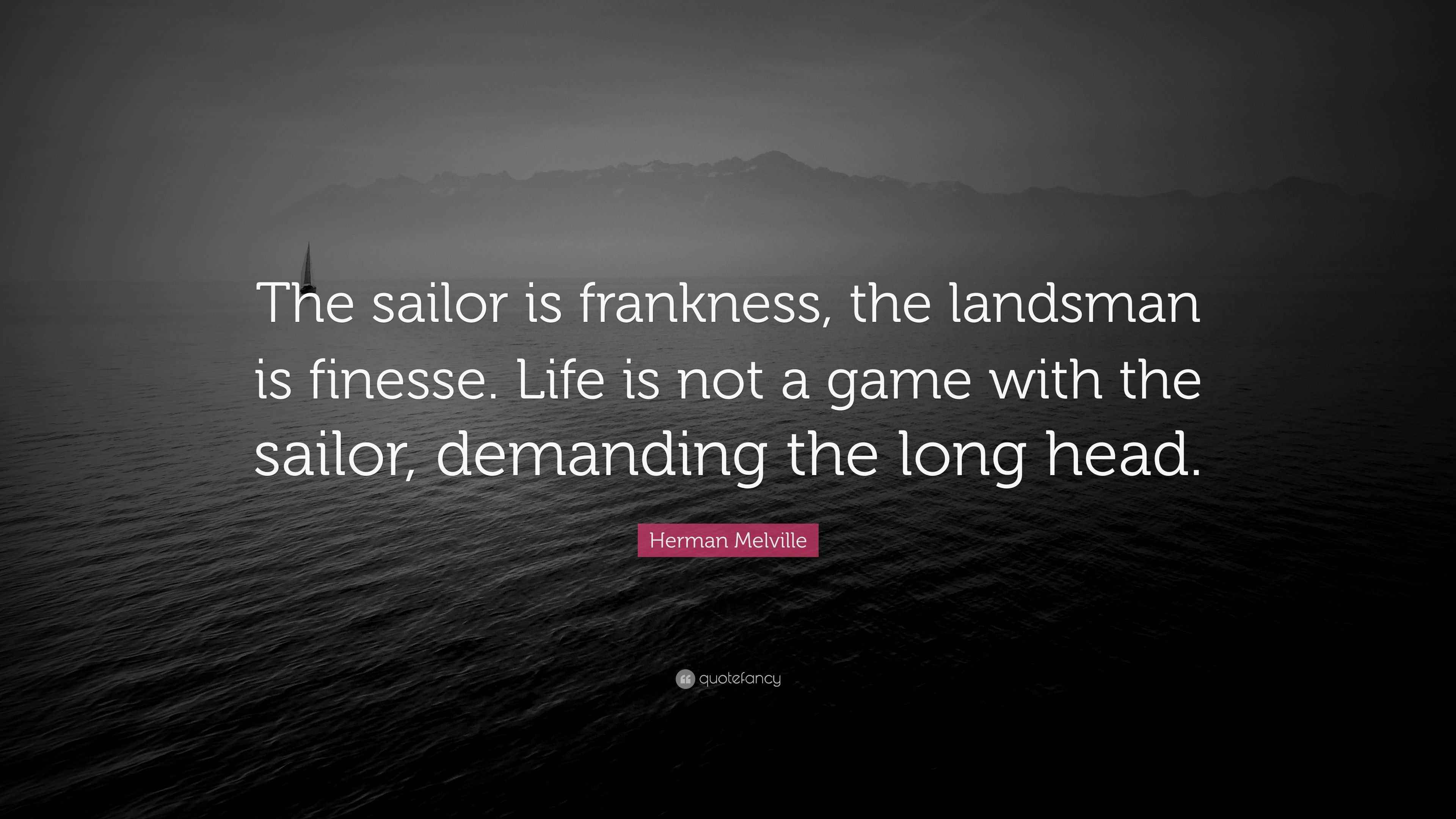 Herman Melville Quote: “The sailor is frankness, the landsman is ...