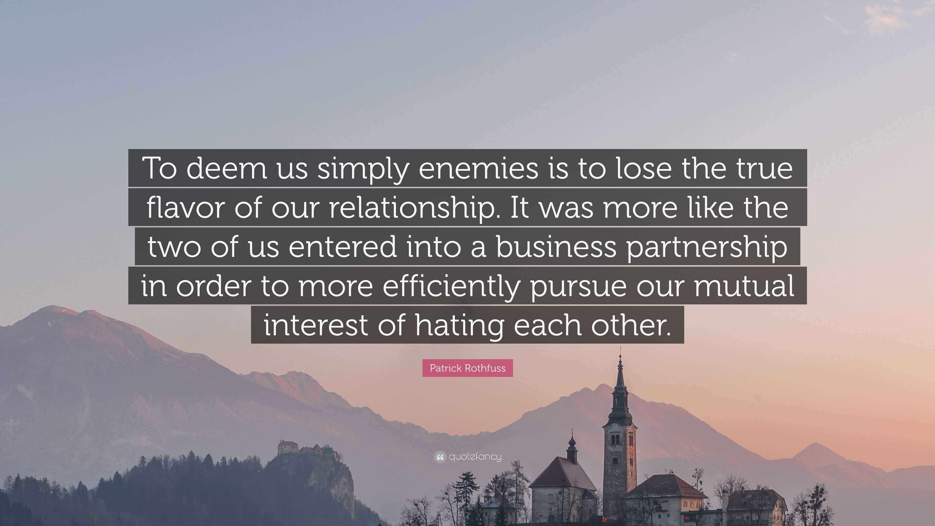 Patrick Rothfuss Quote: “To deem us simply enemies is to lose the true ...