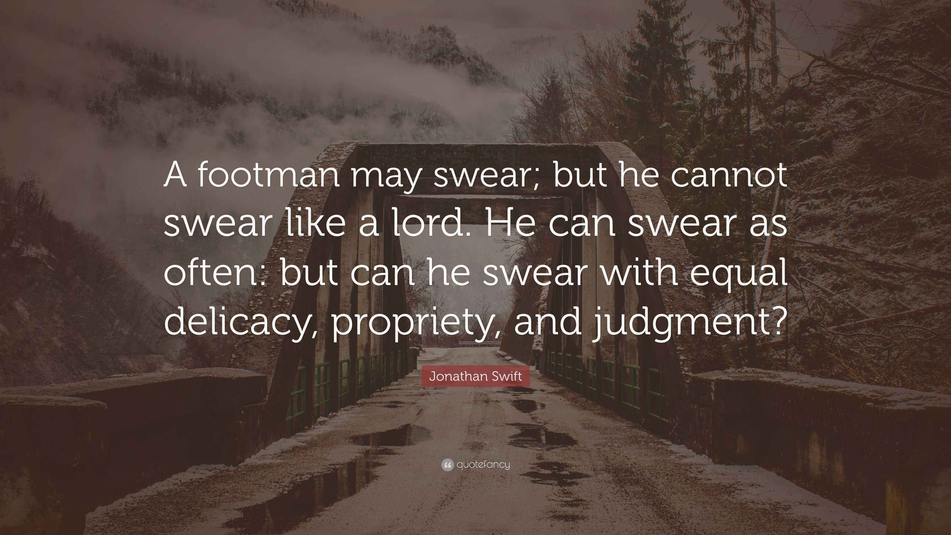 Jonathan Swift Quote: “A footman may swear; but he cannot swear like a ...