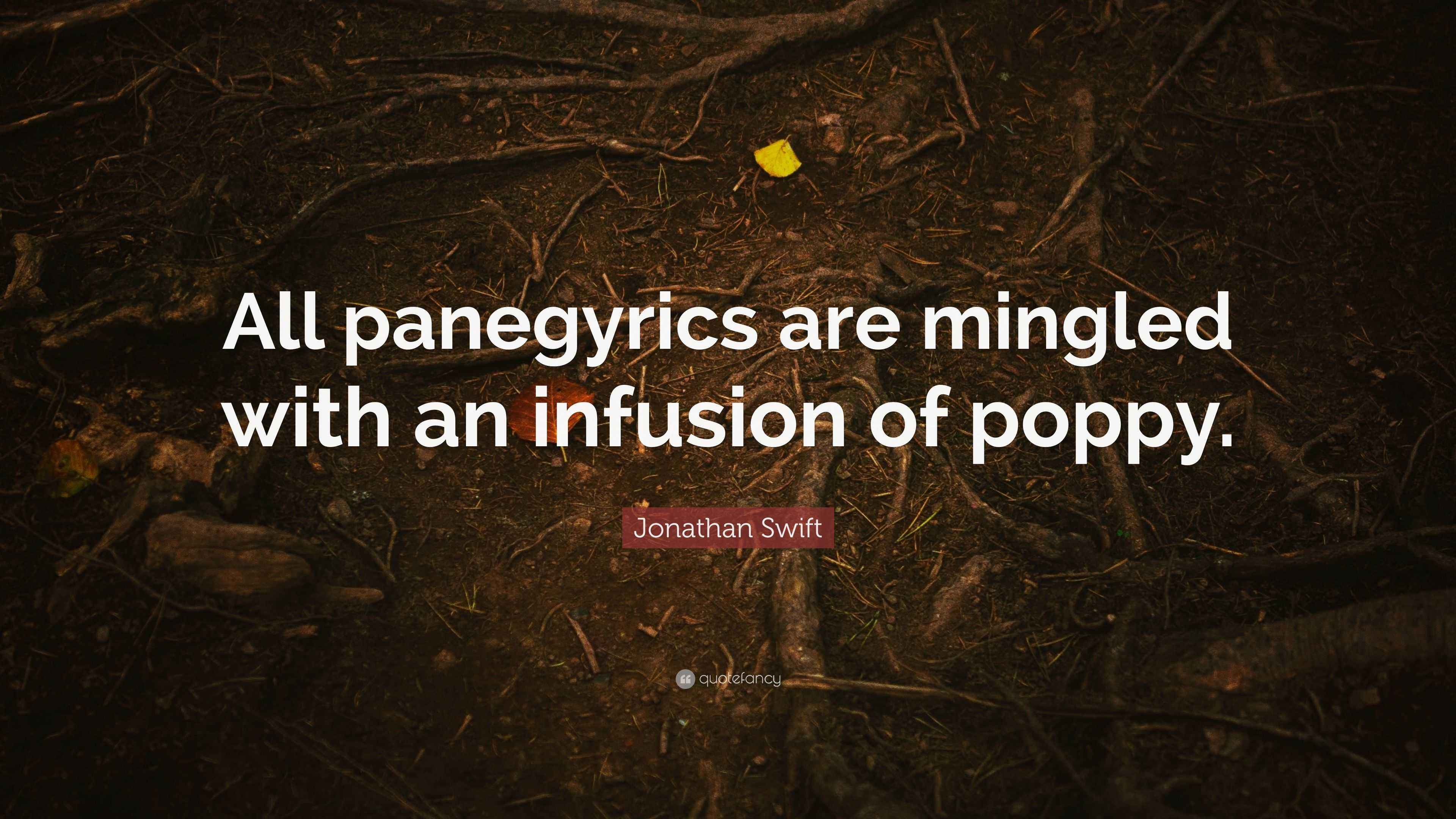Jonathan Swift Quote: “All panegyrics are mingled with an infusion of ...