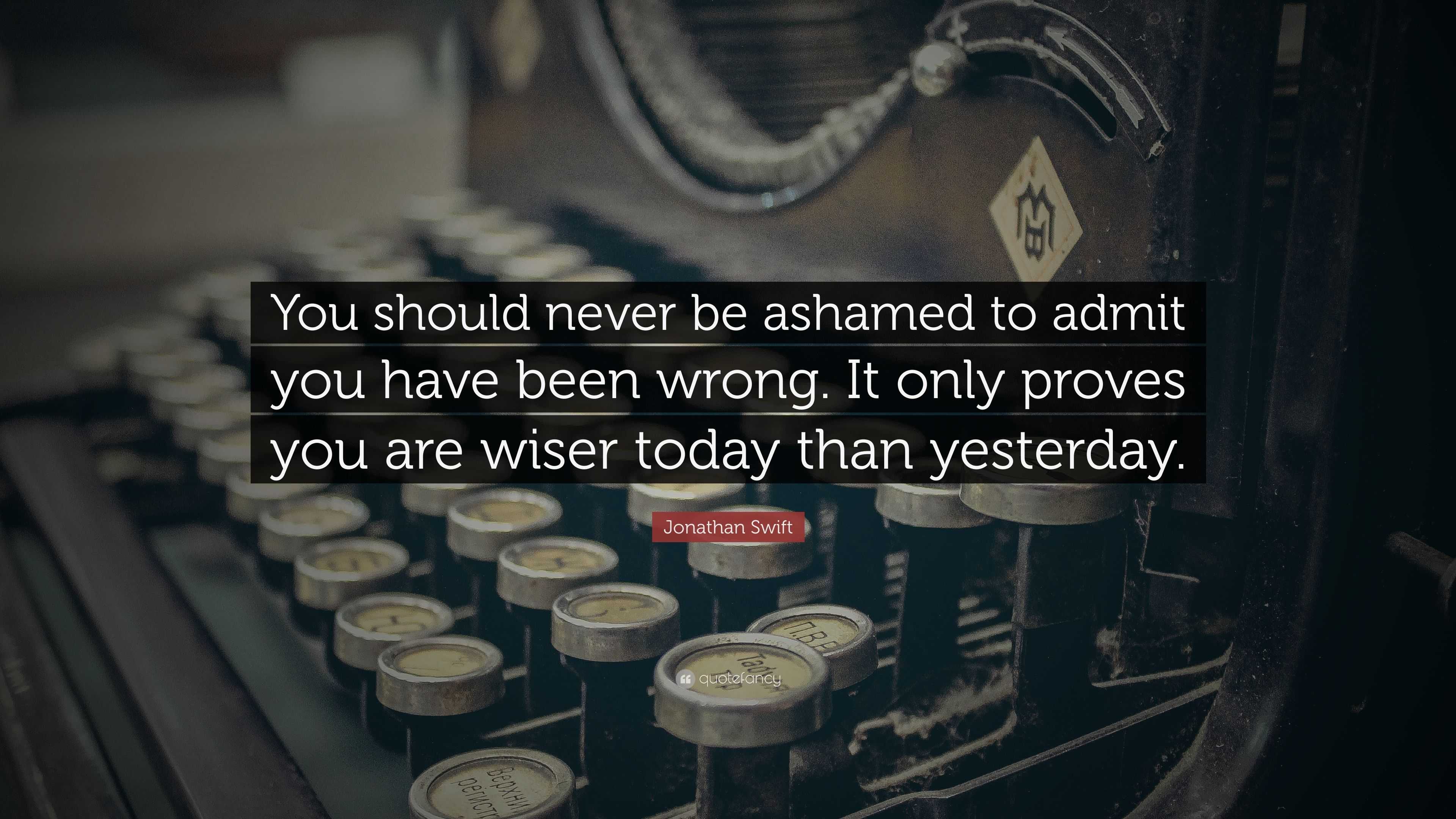 Jonathan Swift Quote: “You should never be ashamed to admit you have ...