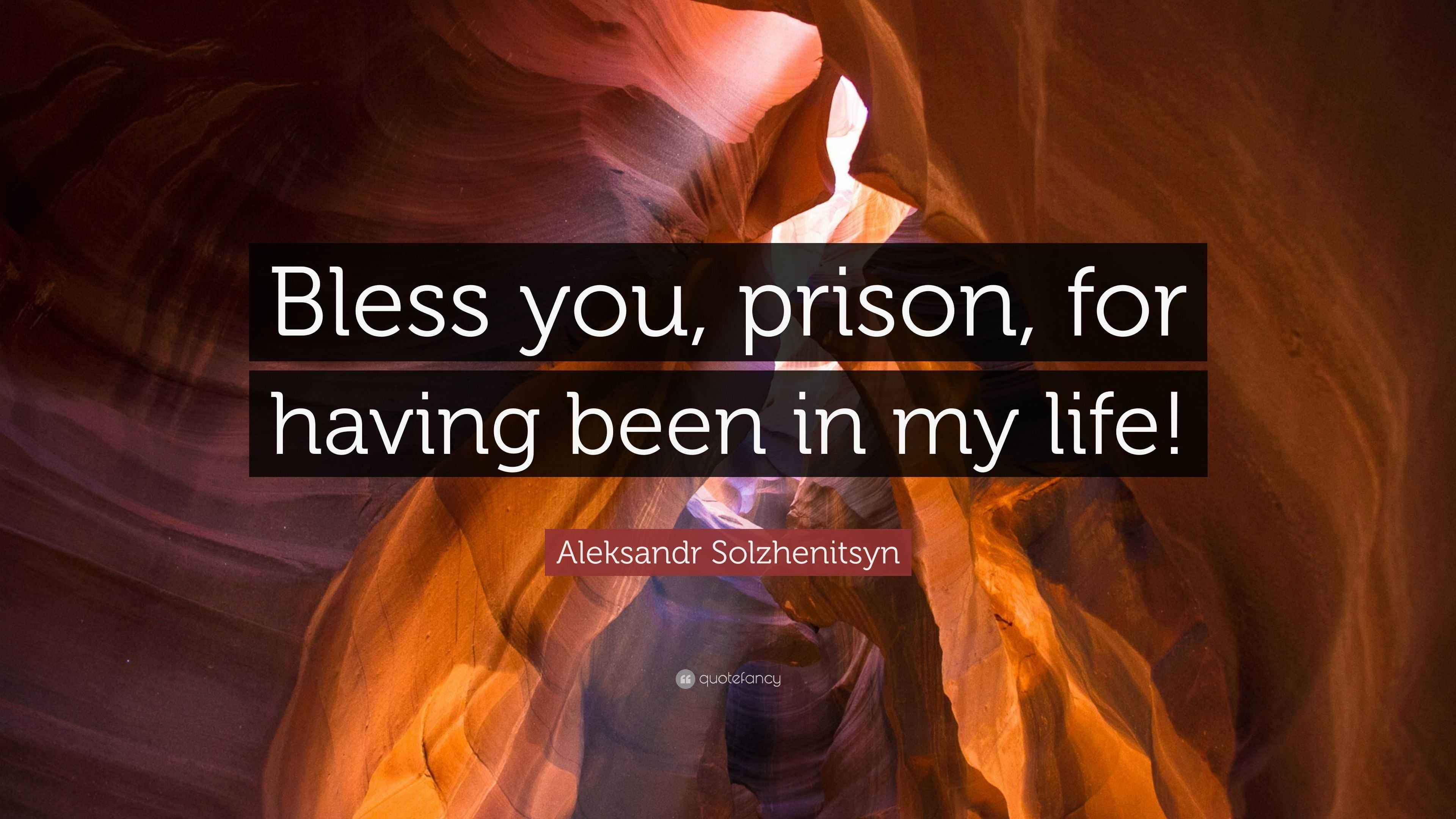 Aleksandr Solzhenitsyn Quote: “Bless you, prison, for having been in my ...