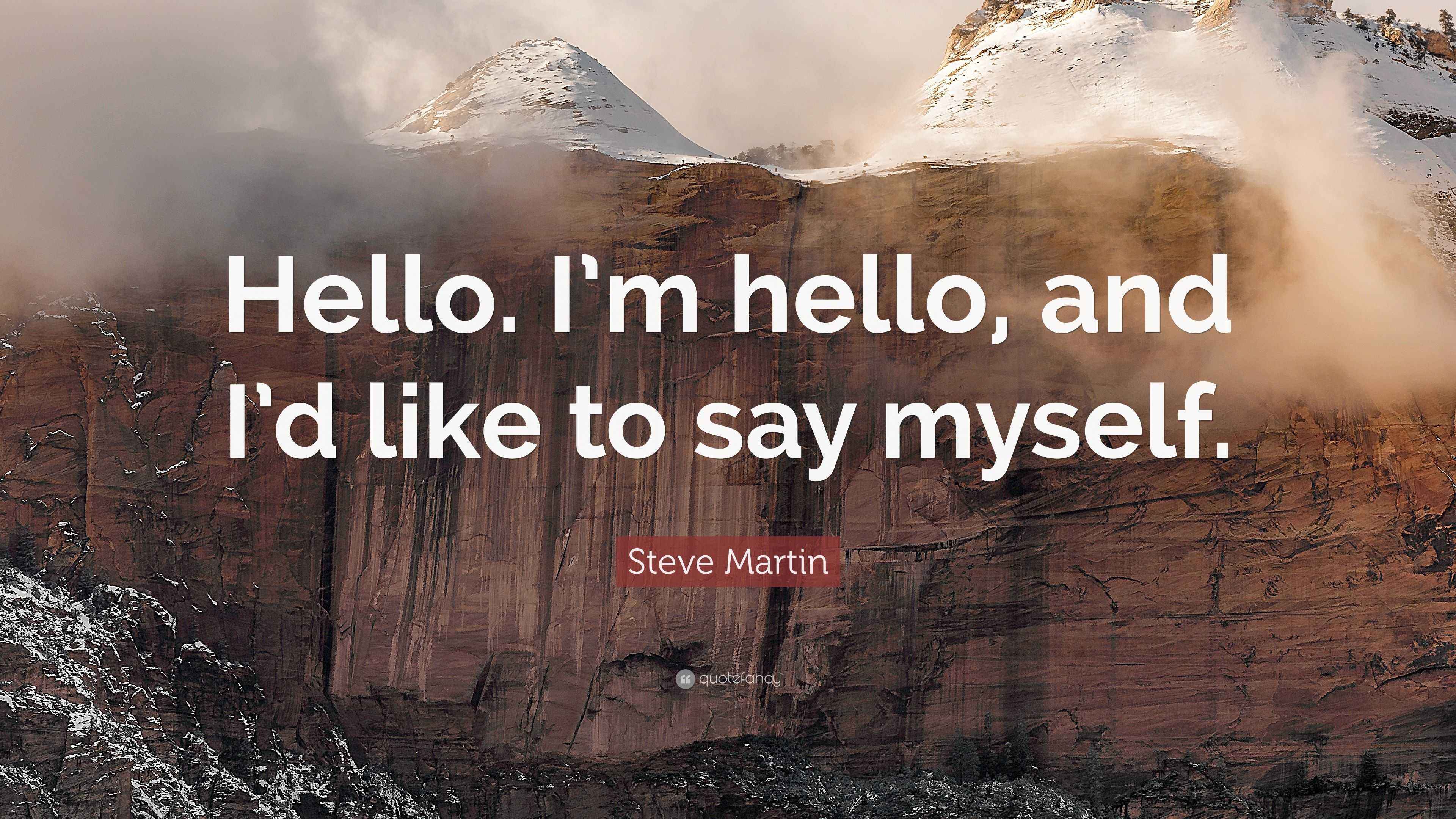 Steve Martin Quote: “Hello. I’m hello, and I’d like to say myself.”