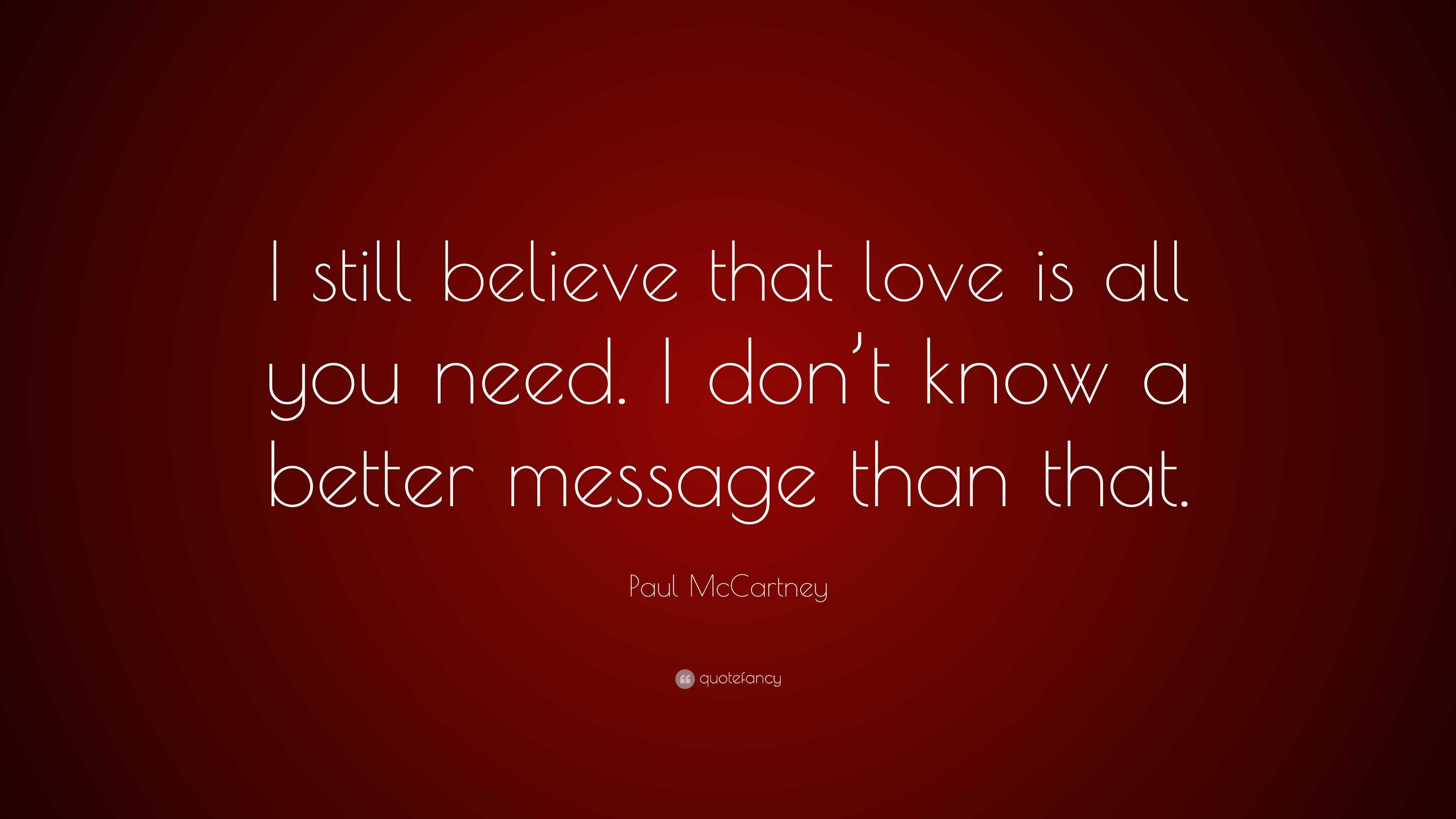 Paul McCartney Quote: “I still believe that love is all you need. I don ...