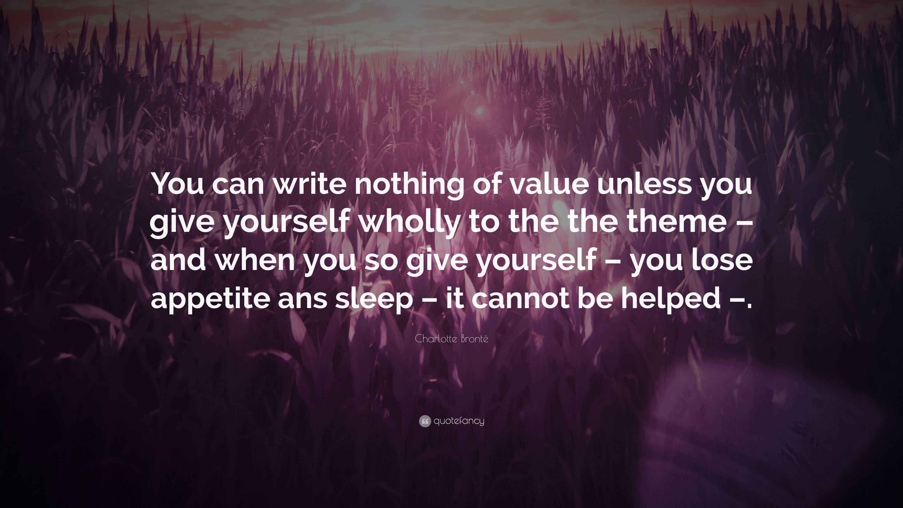 Charlotte Brontë Quote: “You can write nothing of value unless you give ...