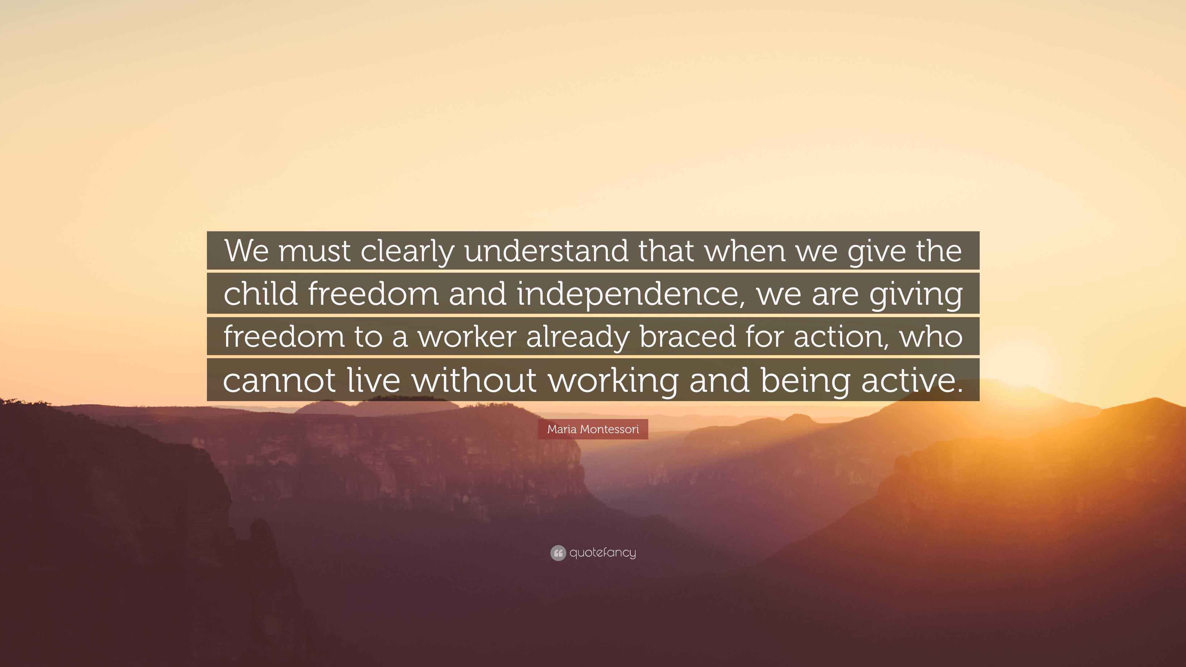 Maria Montessori Quote: “We must clearly understand that when we give ...