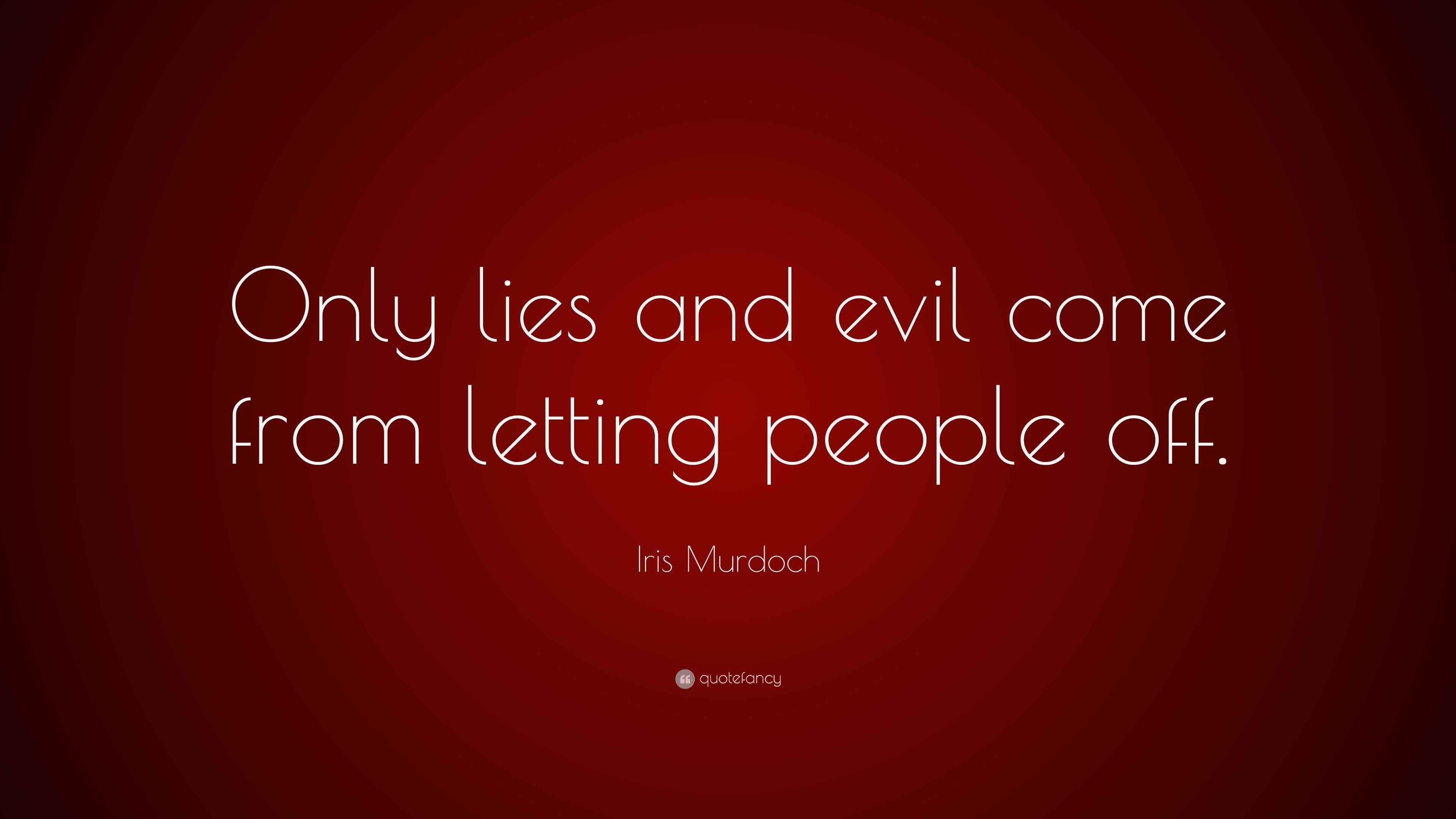 Iris Murdoch Quote: “Only lies and evil come from letting people off.”