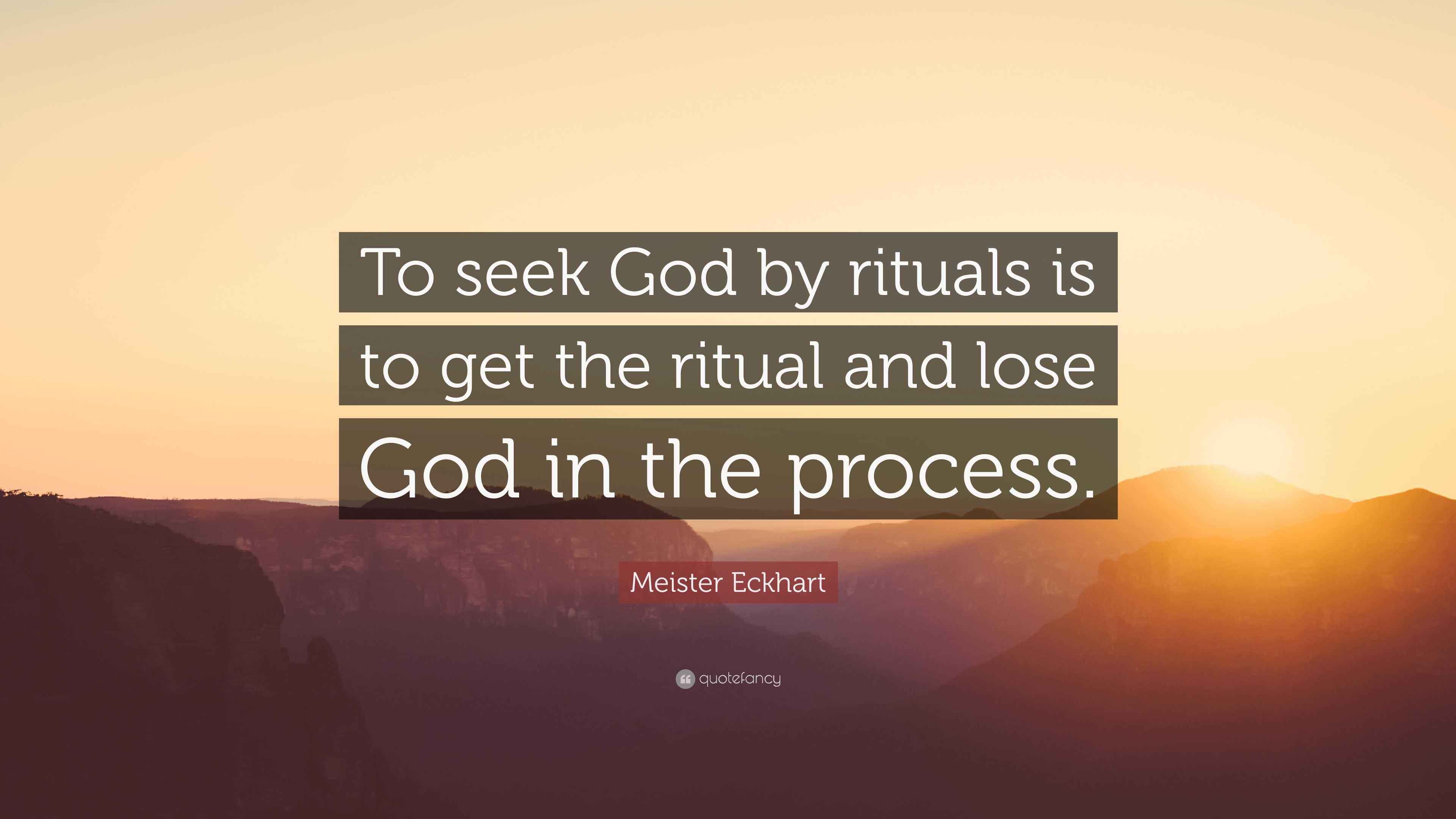 Meister Eckhart Quote: “To seek God by rituals is to get the ritual and ...