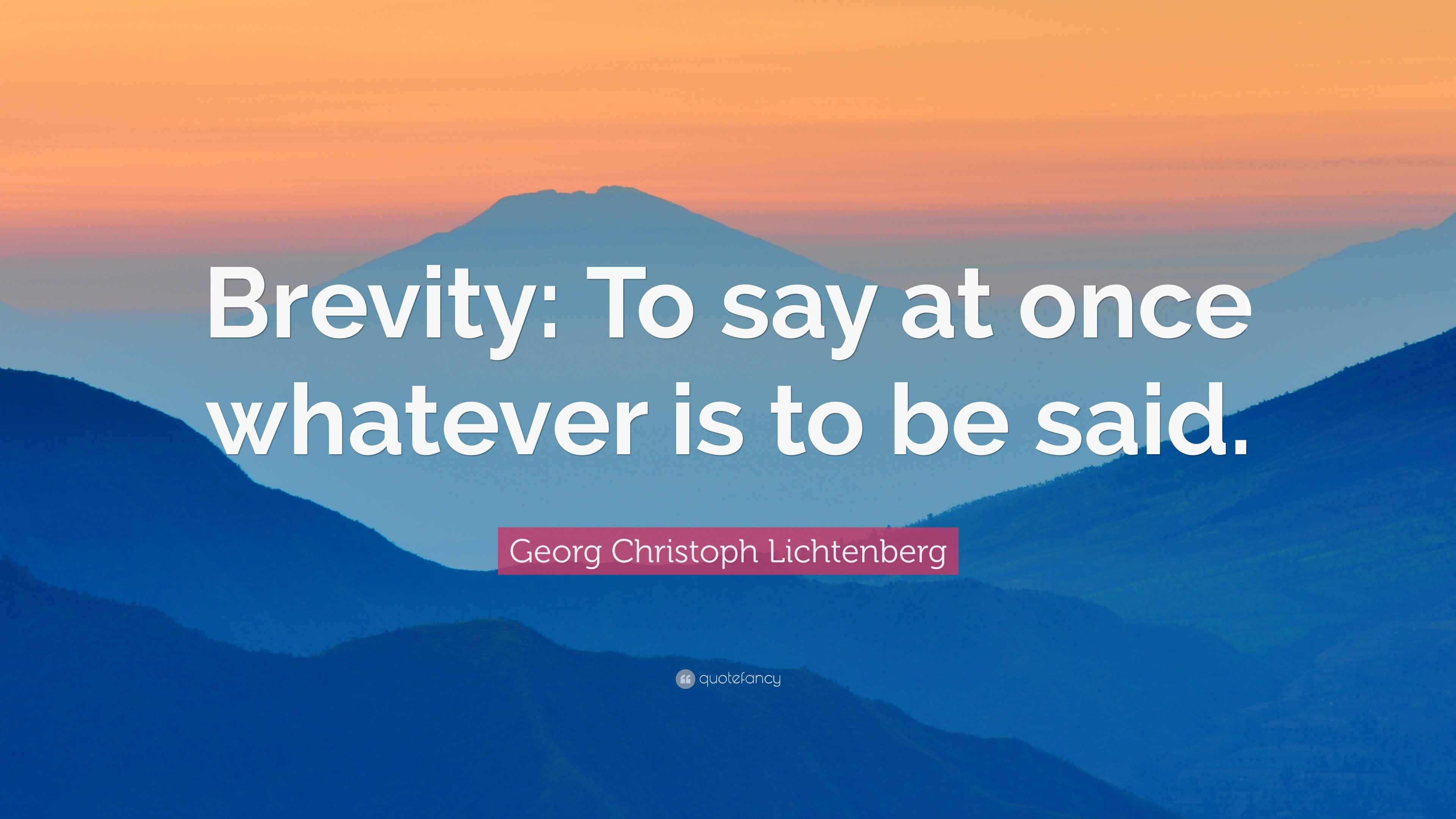Georg Christoph Lichtenberg Quote: “Brevity: To say at once whatever is ...