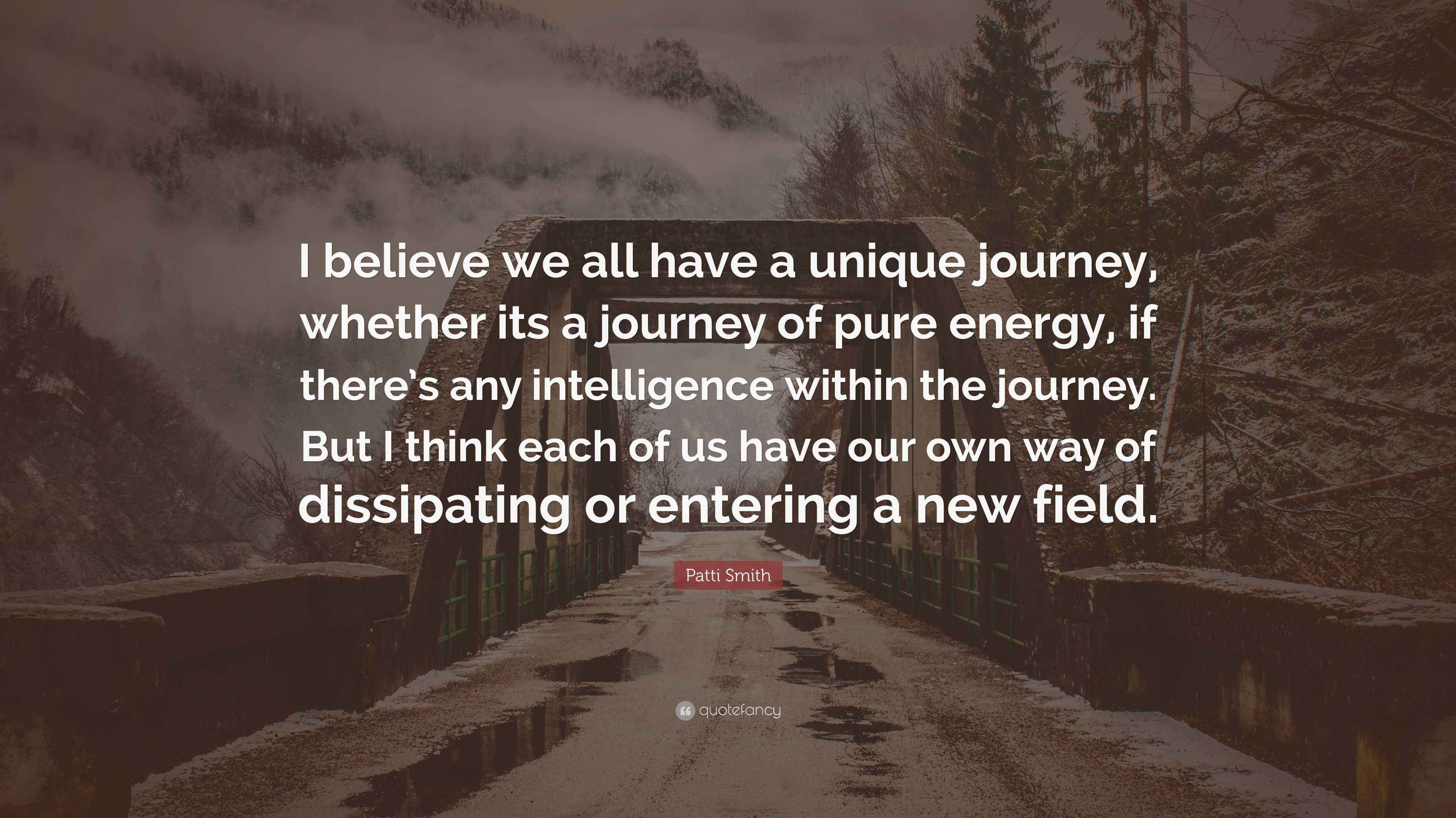 Patti Smith Quote: “I believe we all have a unique journey, whether its ...