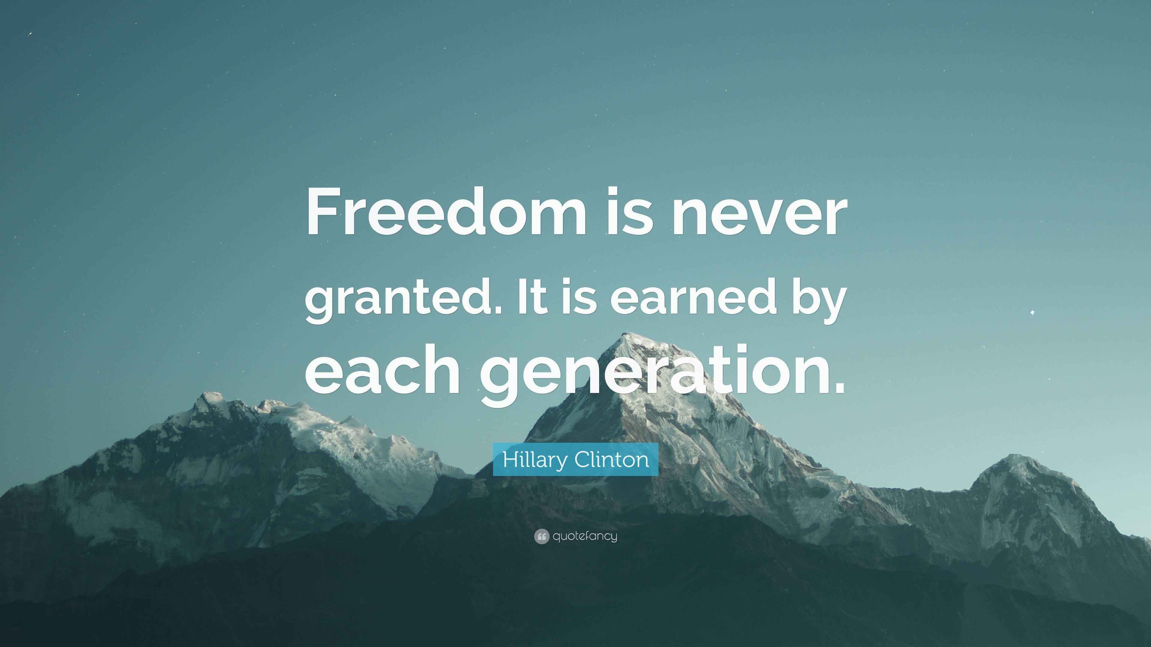 Hillary Clinton Quote: “Freedom is never granted. It is earned by each ...