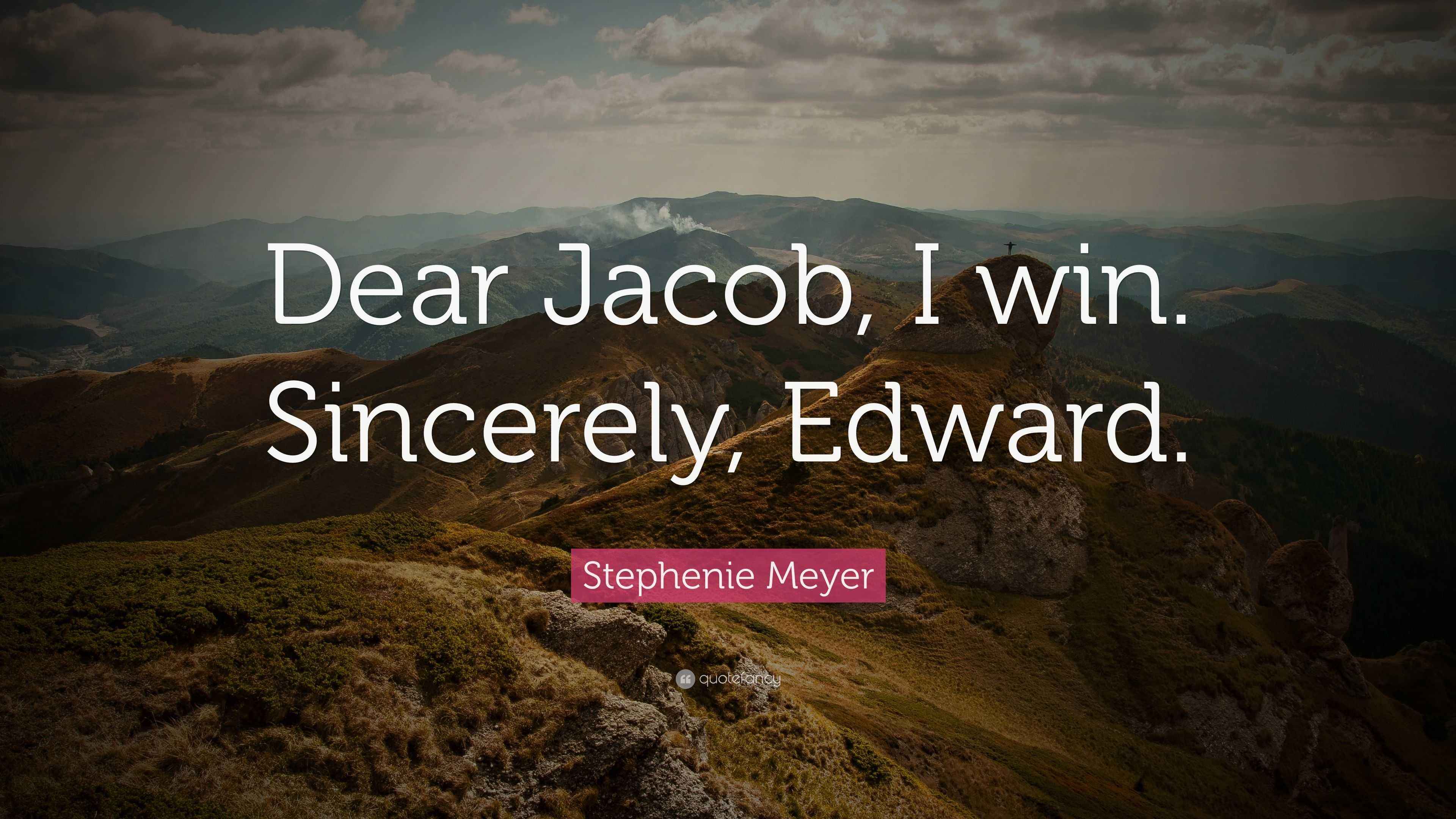 Stephenie Meyer Quote: “Dear Jacob, I win. Sincerely, Edward.”