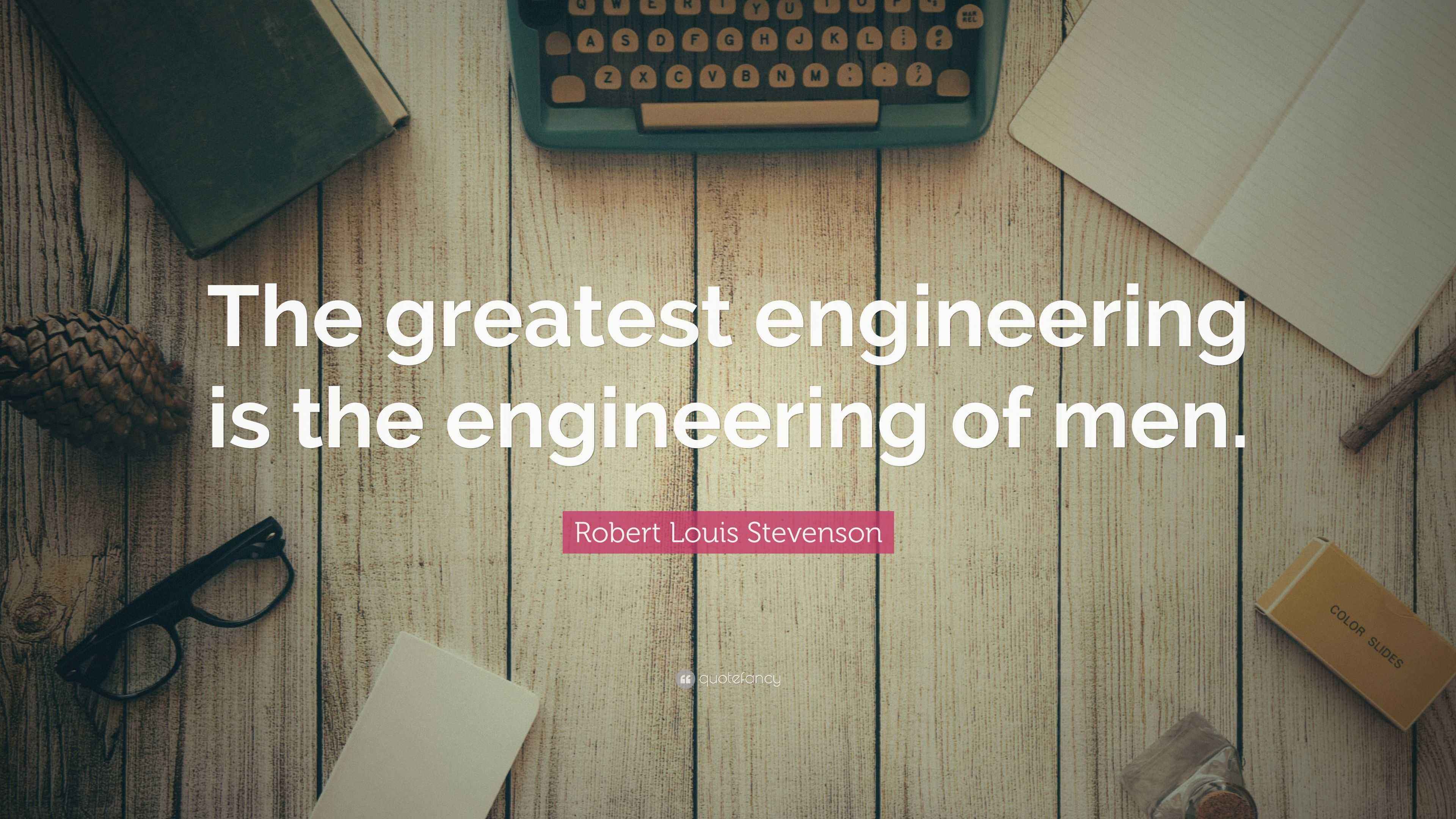 Robert Louis Stevenson Quote: “The greatest engineering is the ...