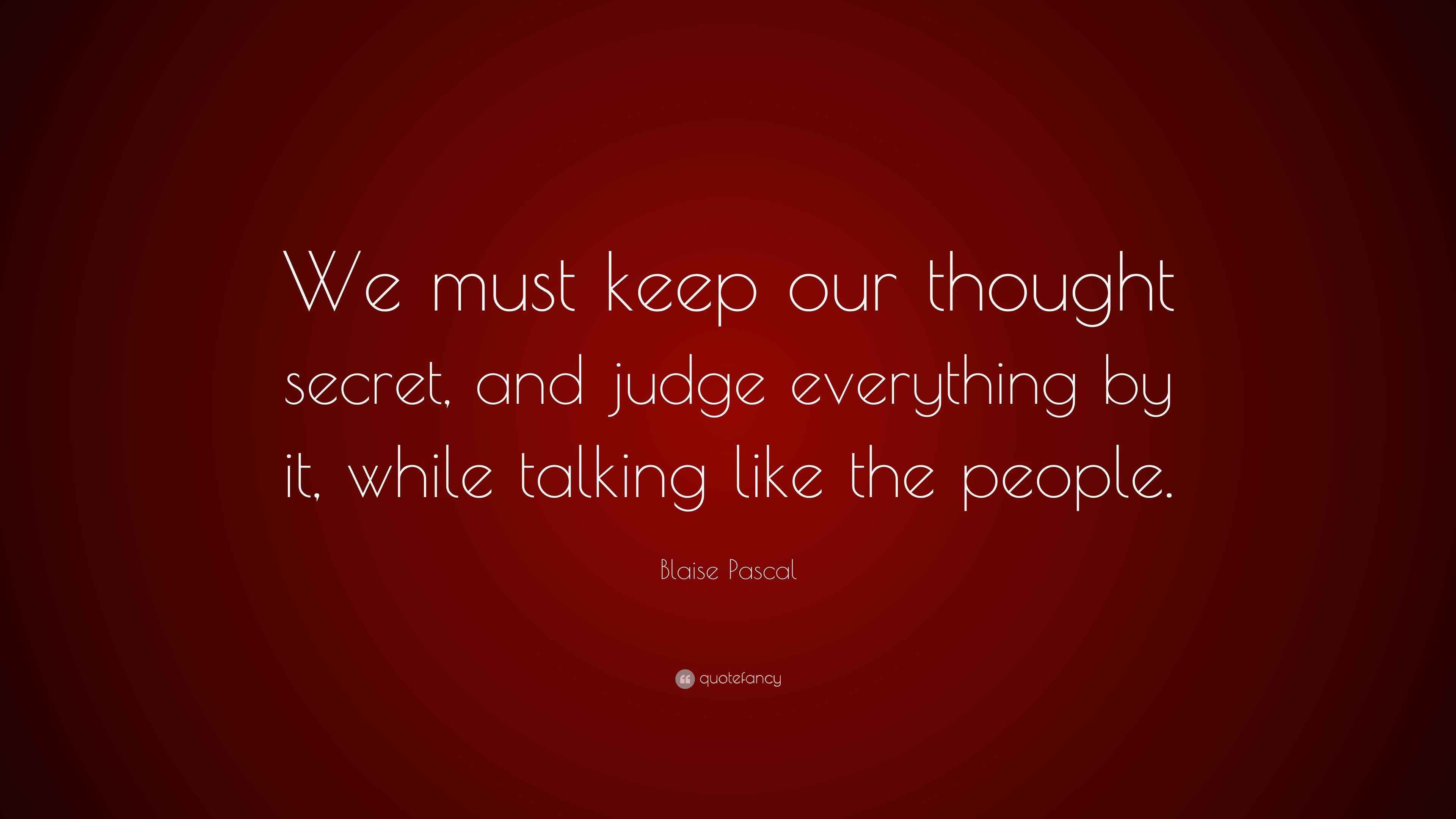 Blaise Pascal Quote: “We must keep our thought secret, and judge ...
