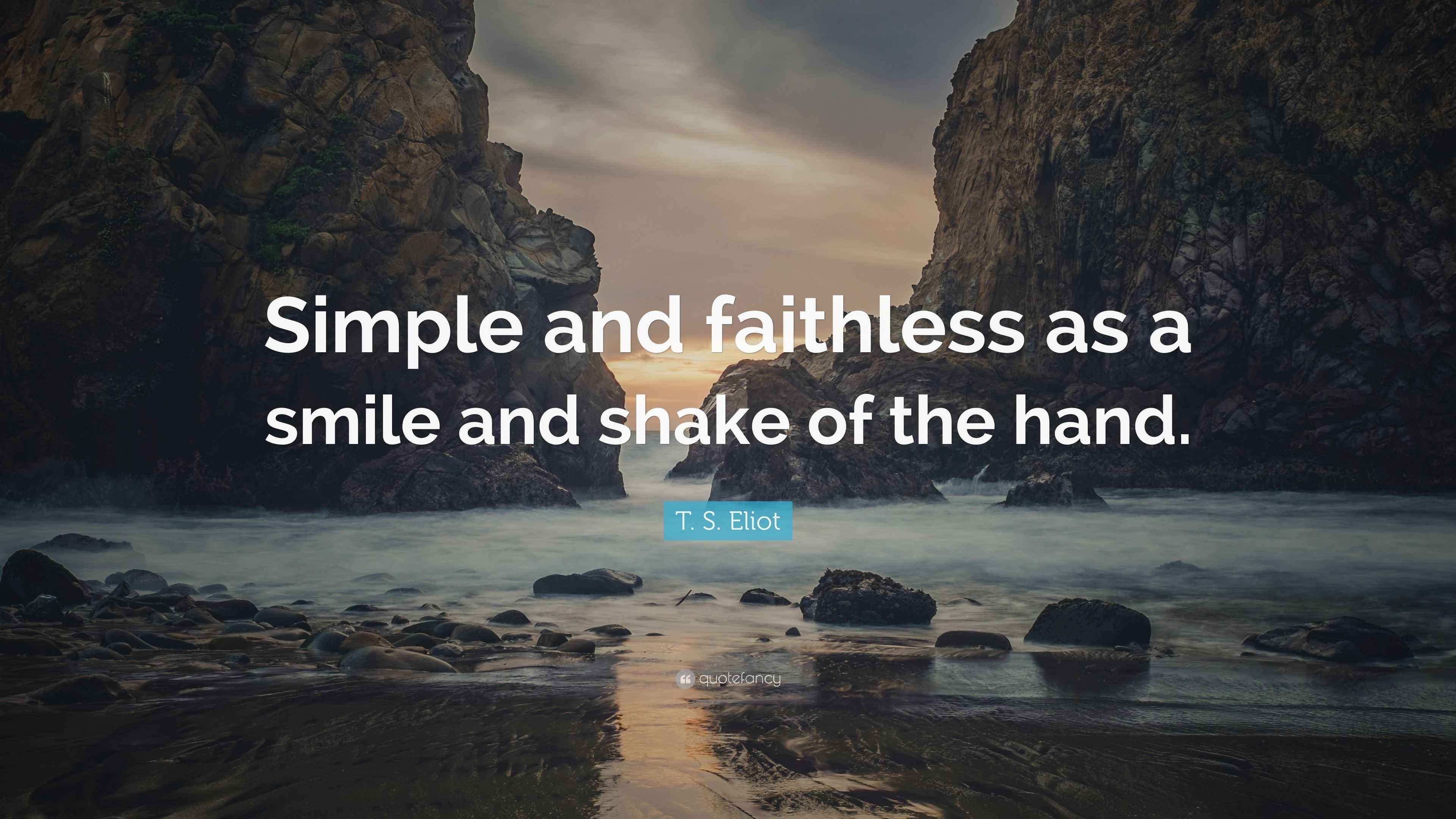 T. S. Eliot Quote: “Simple and faithless as a smile and shake of the hand.”