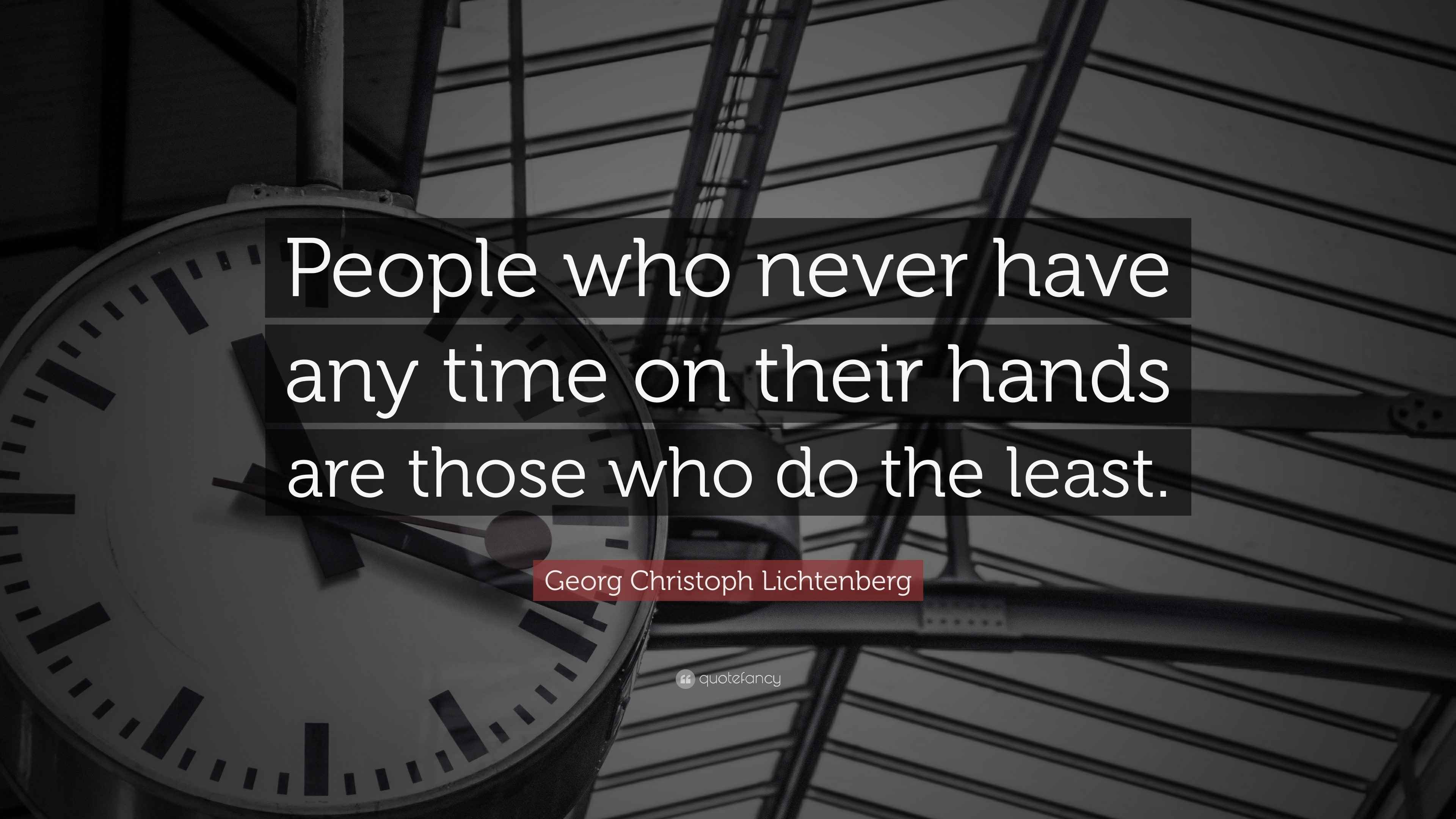 Georg Christoph Lichtenberg Quote: “People who never have any time on ...